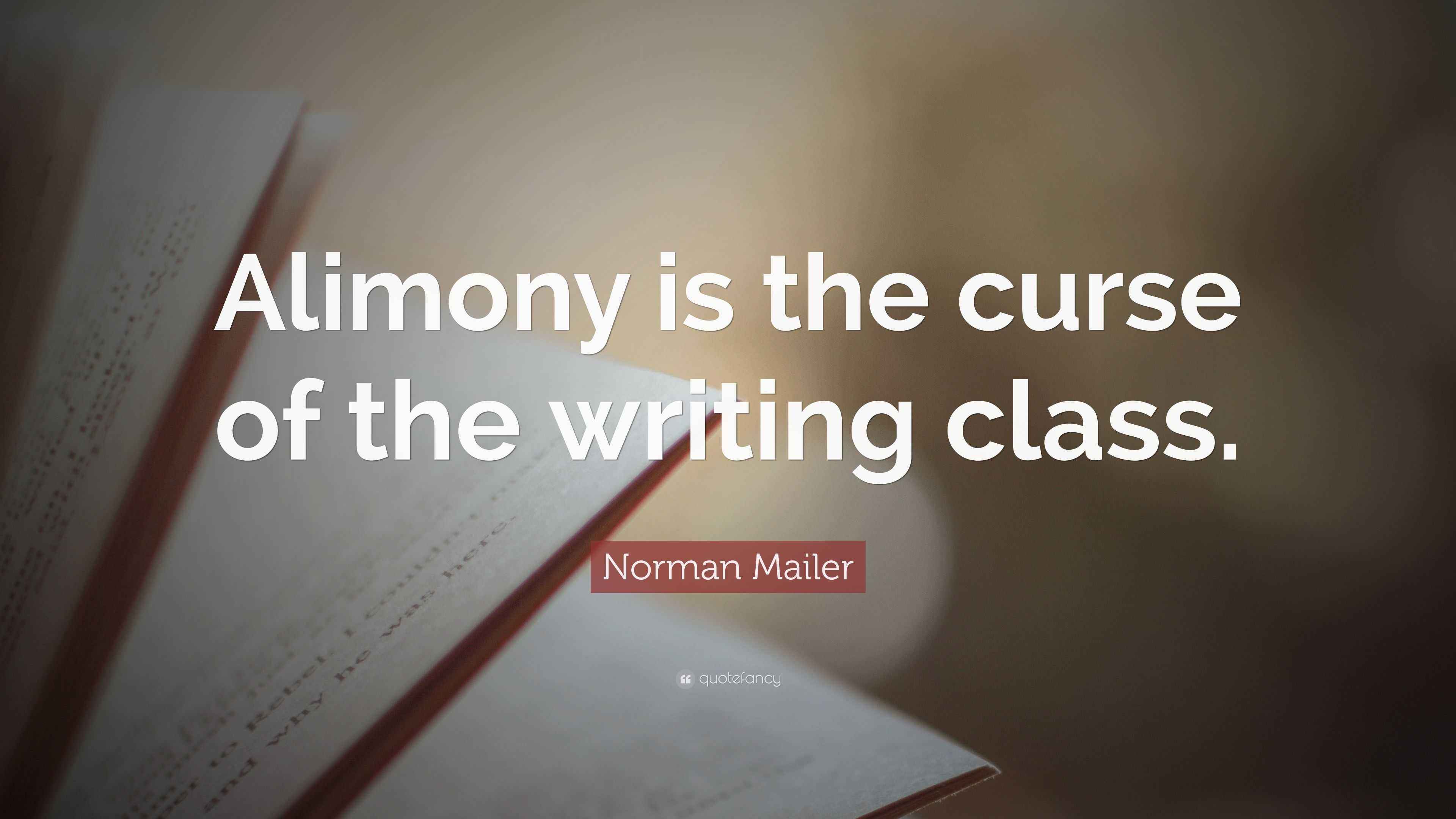 Norman Mailer Quote: “Alimony is the curse of the writing class.”