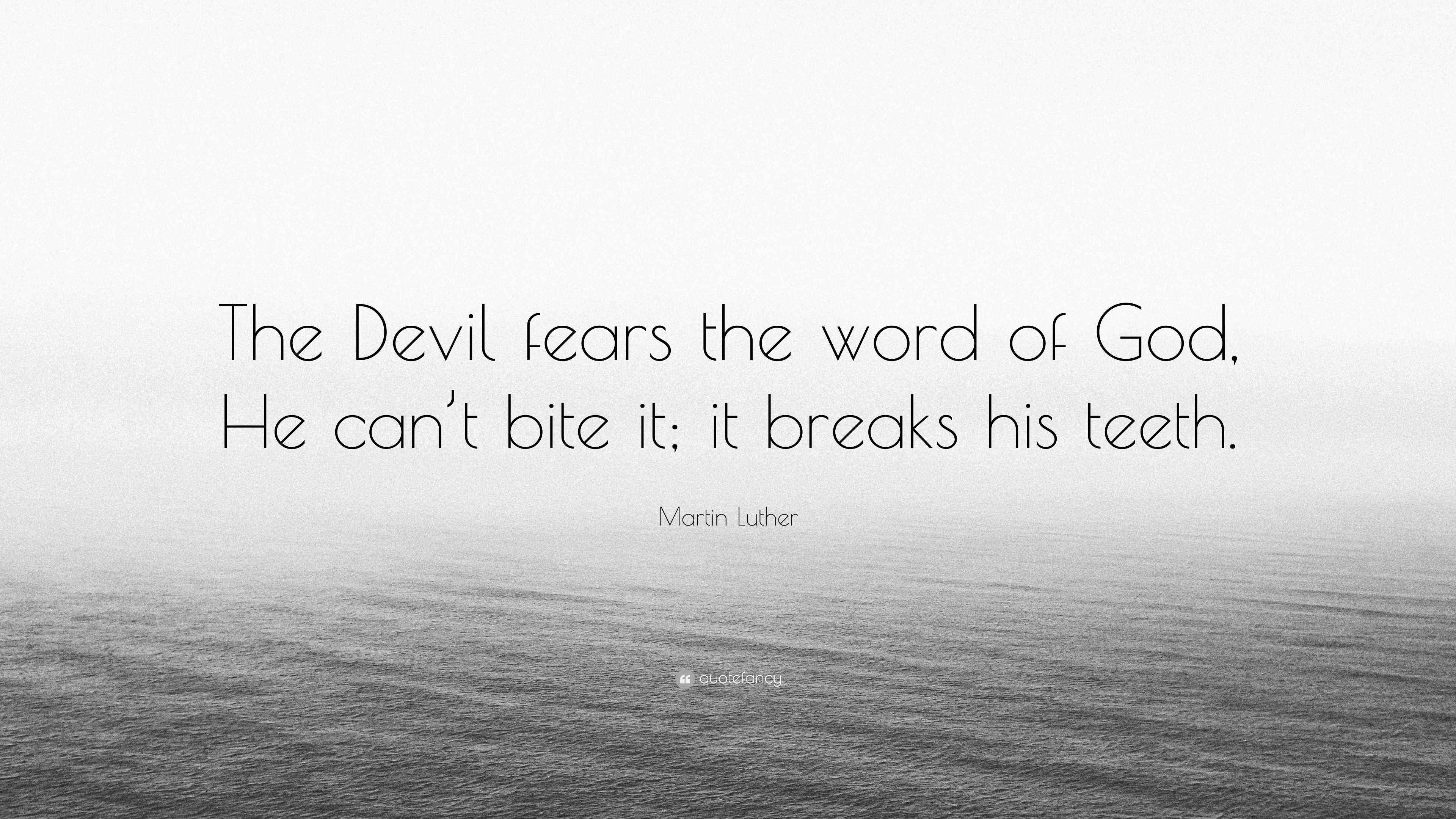 Martin Luther Quote: “The Devil fears the word of God, He can’t bite it ...