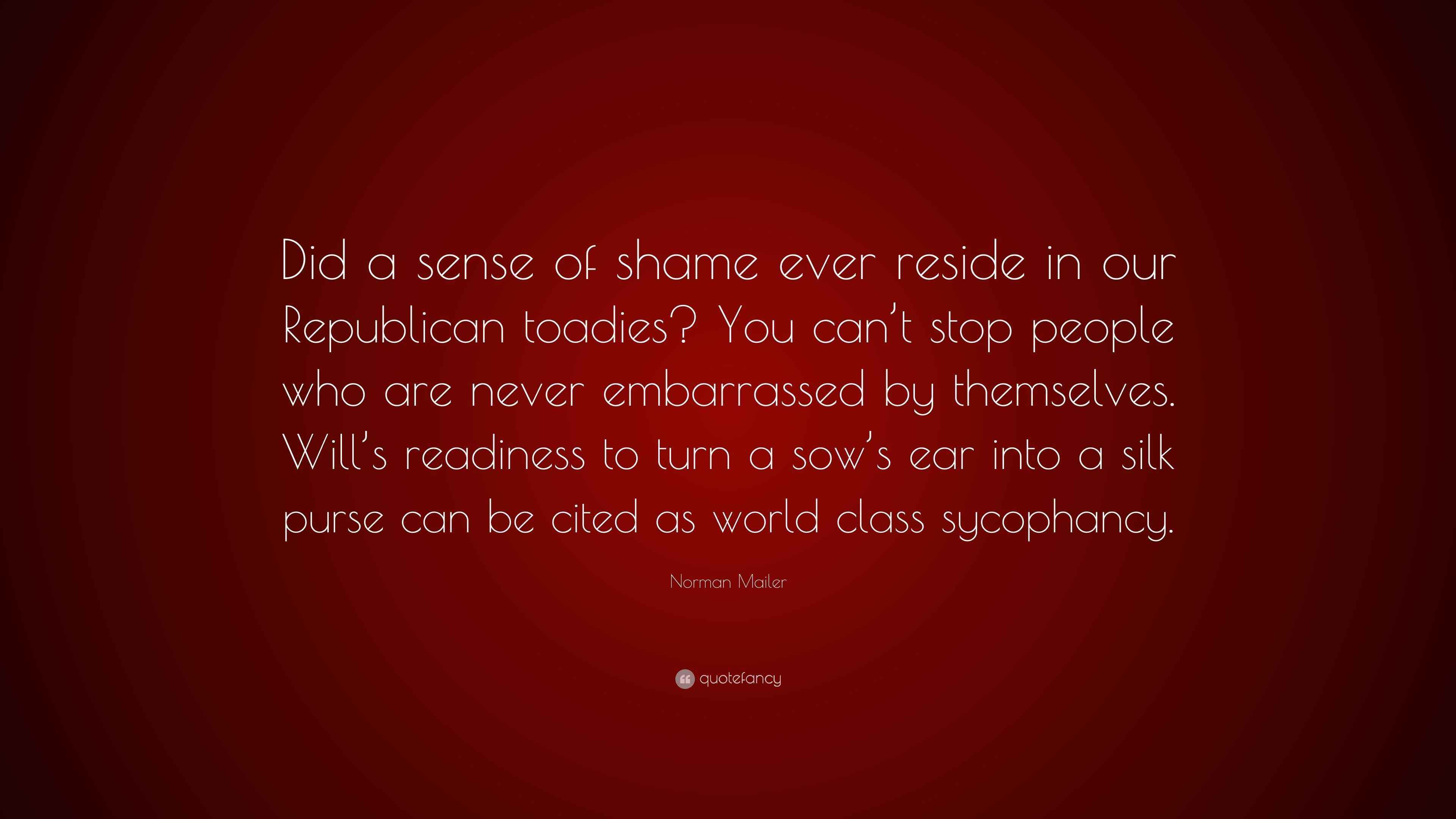 Norman Mailer Quote: “Did a sense of shame ever reside in our ...