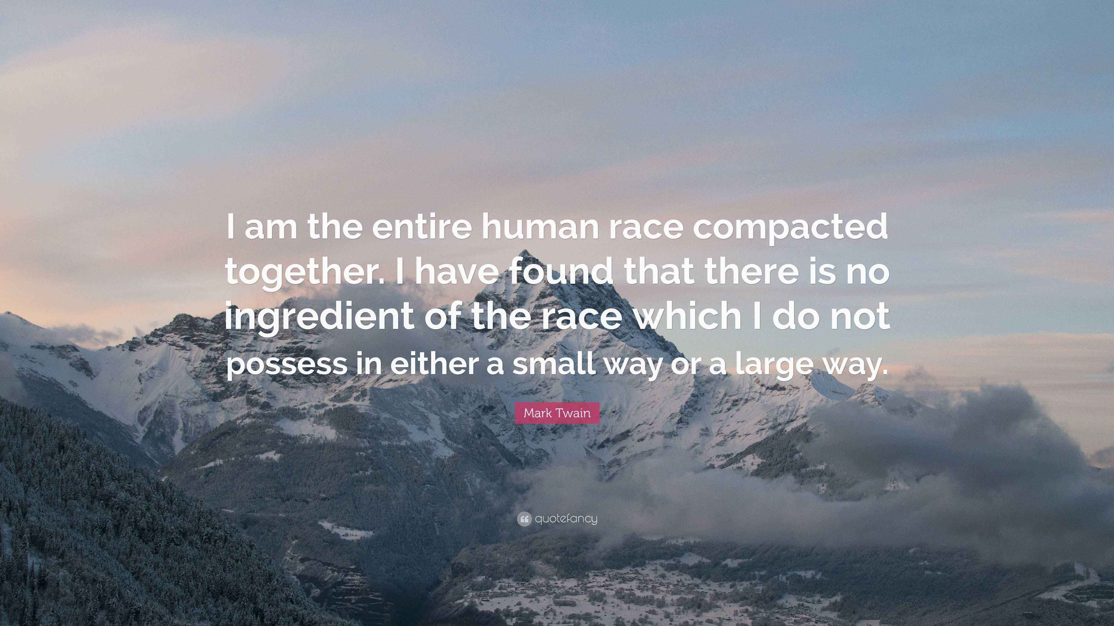 Mark Twain Quote: “I am the entire human race compacted together. I ...