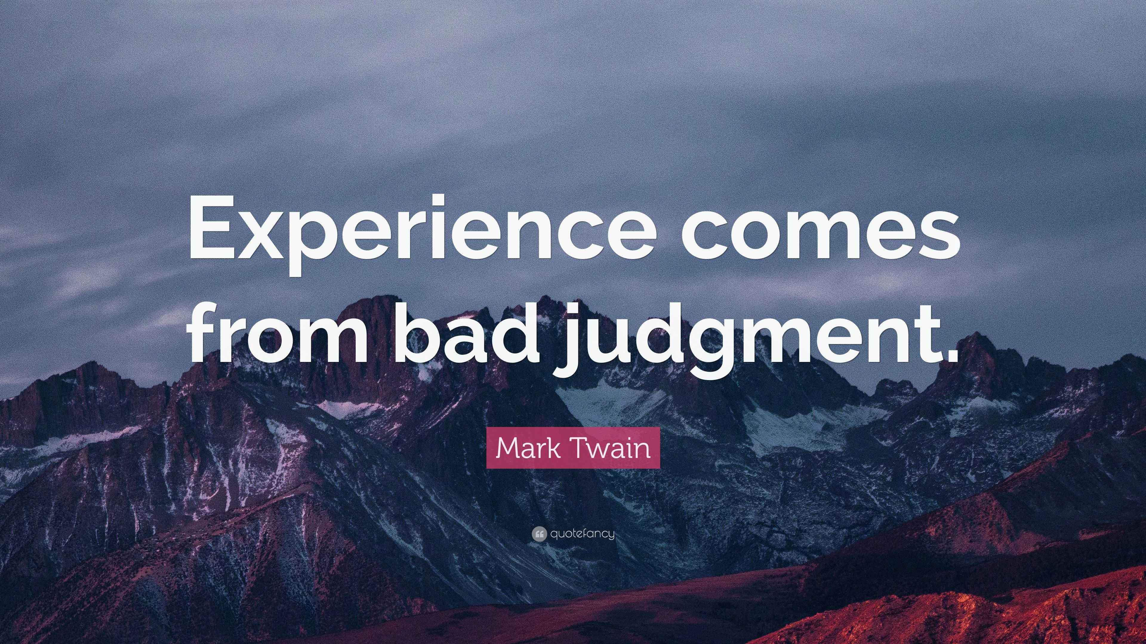 Mark Twain Quote: “Experience comes from bad judgment.”