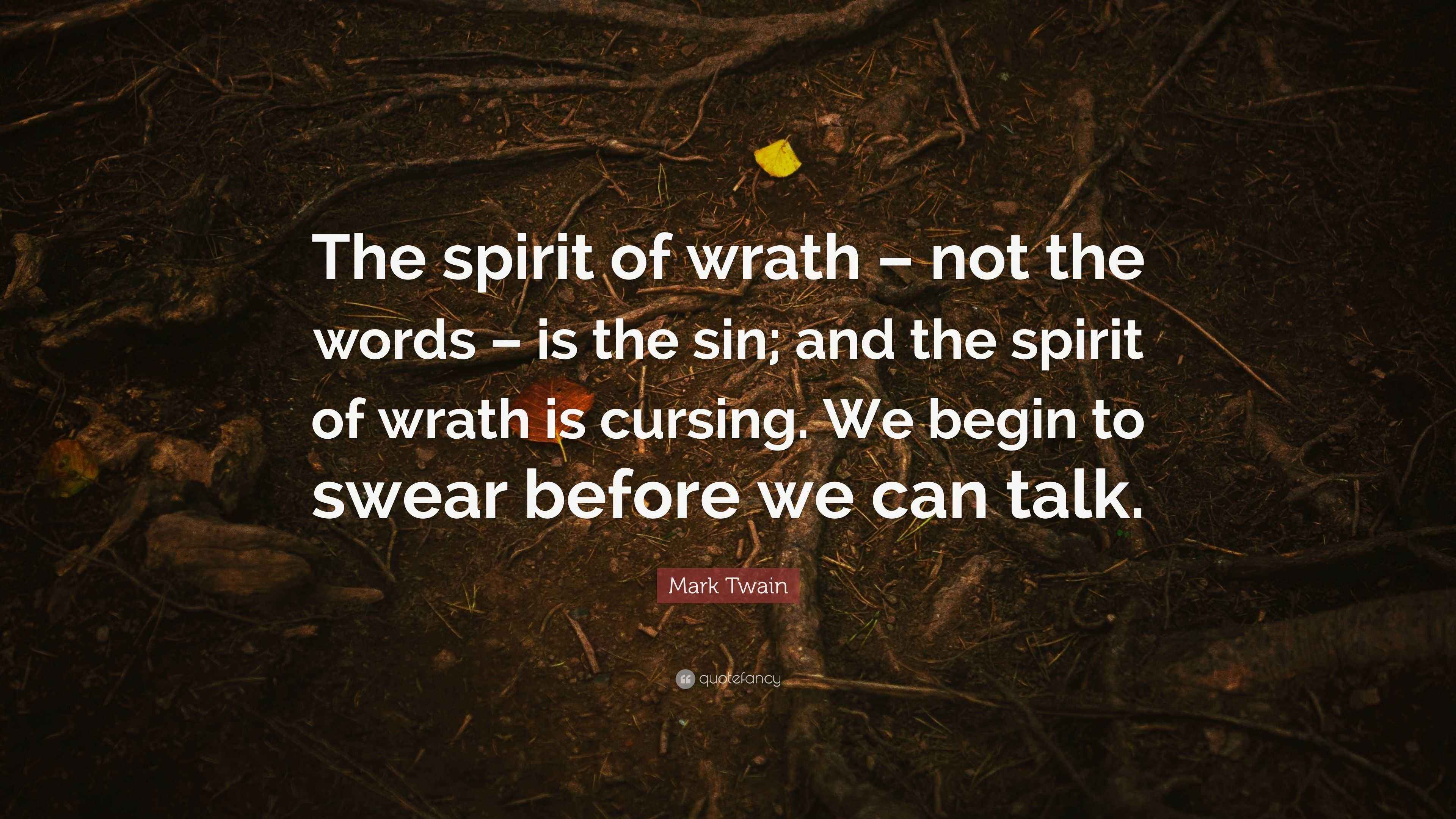 Mark Twain Quote: “The spirit of wrath – not the words – is the sin ...
