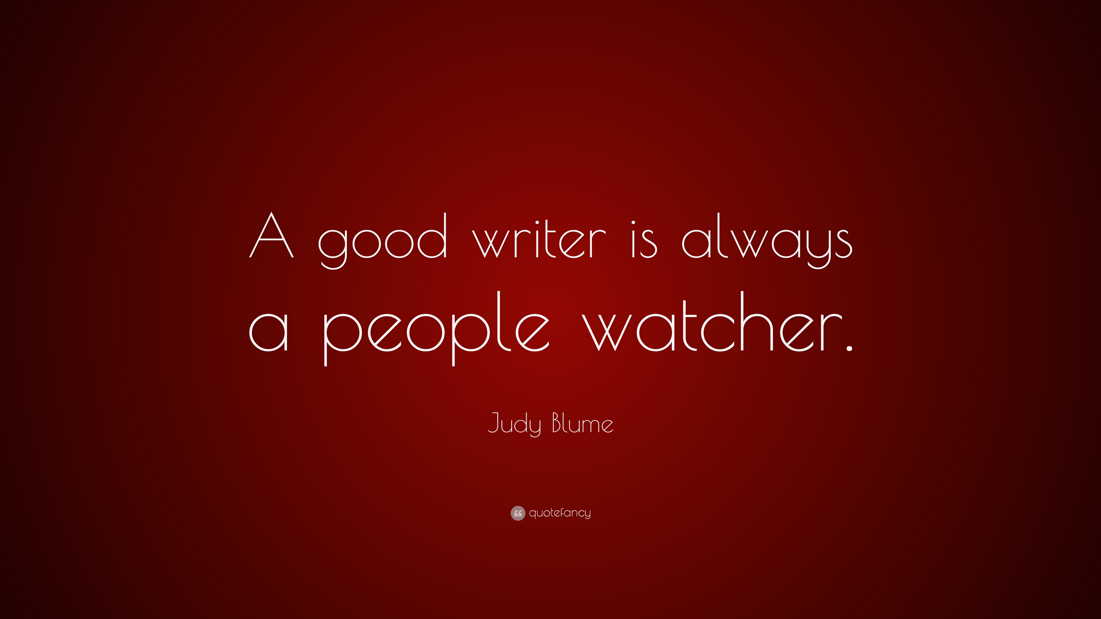 Judy Blume Quote: “A good writer is always a people watcher.”