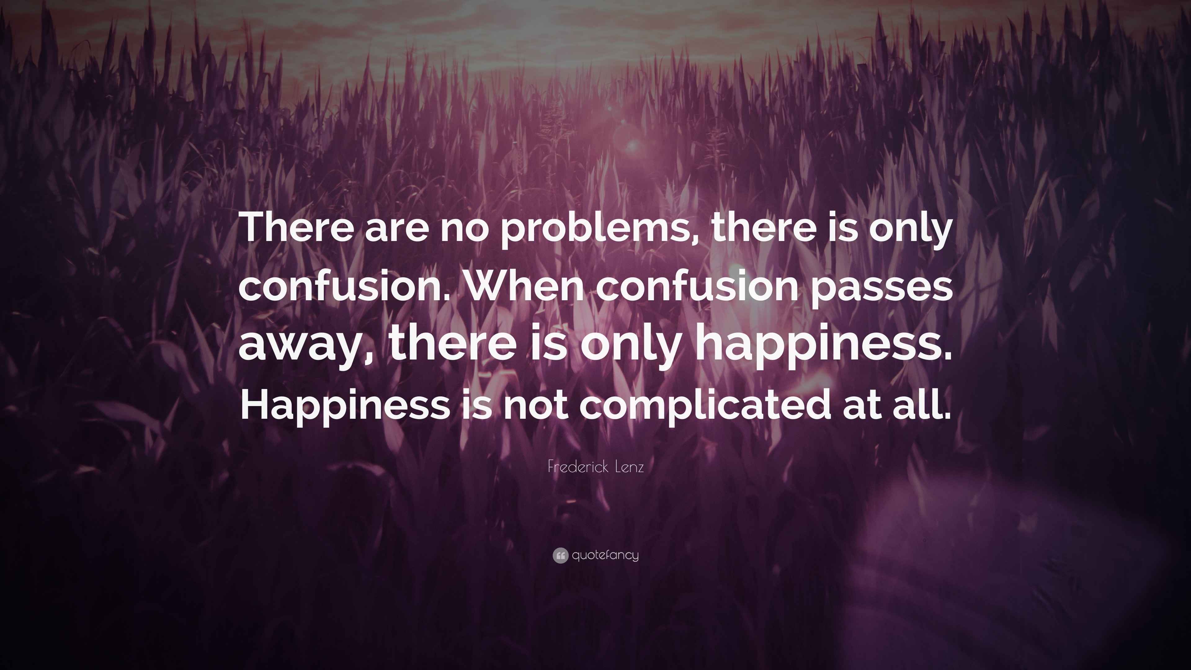 Frederick Lenz Quote: “There are no problems, there is only confusion ...