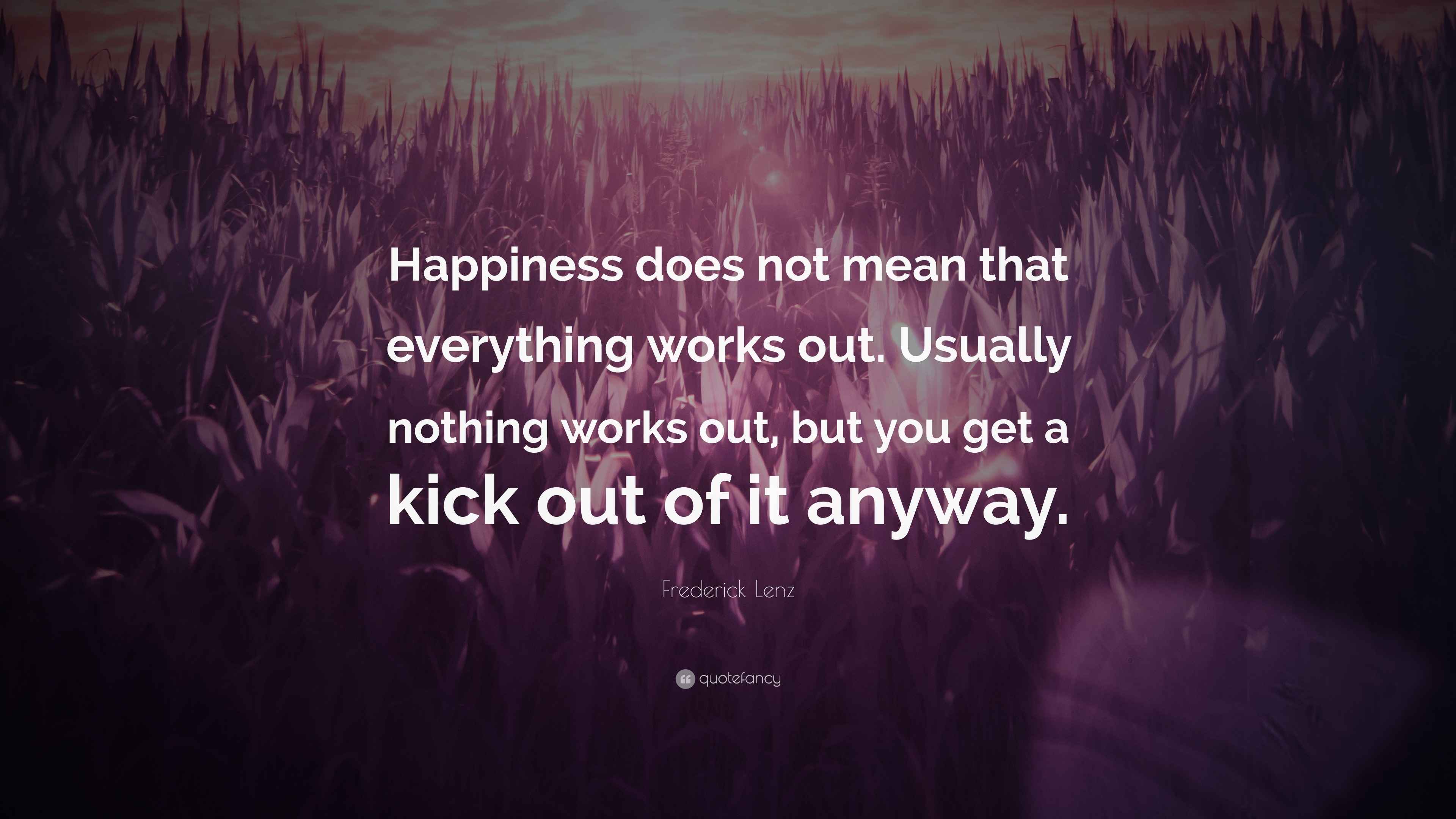 Frederick Lenz Quote: “Happiness does not mean that everything works ...