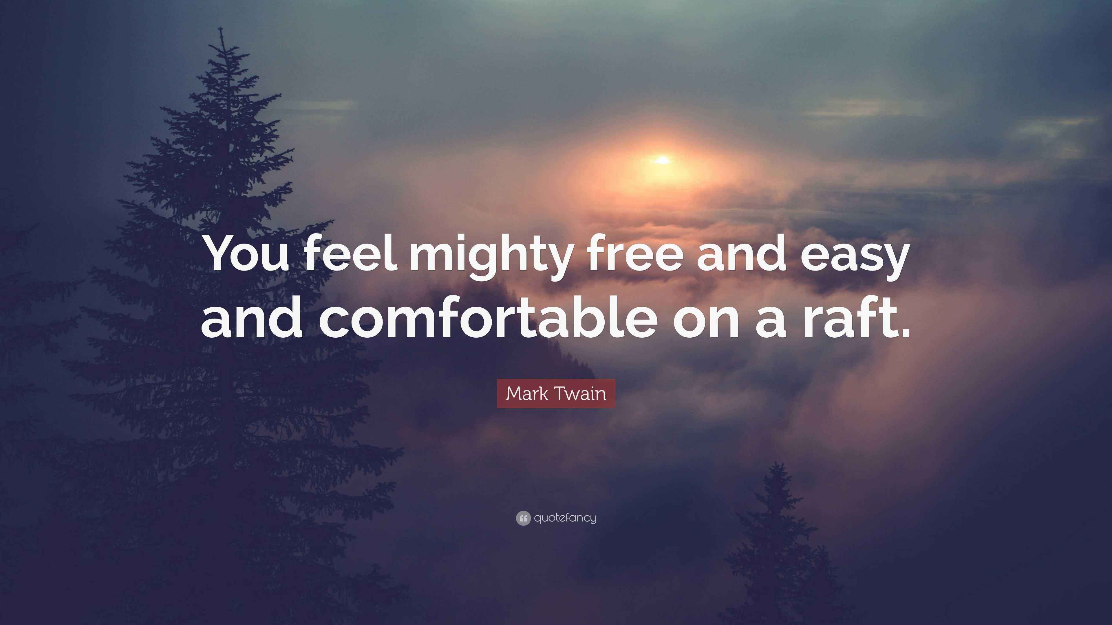 Mark Twain Quote: “You feel mighty free and easy and comfortable on a ...