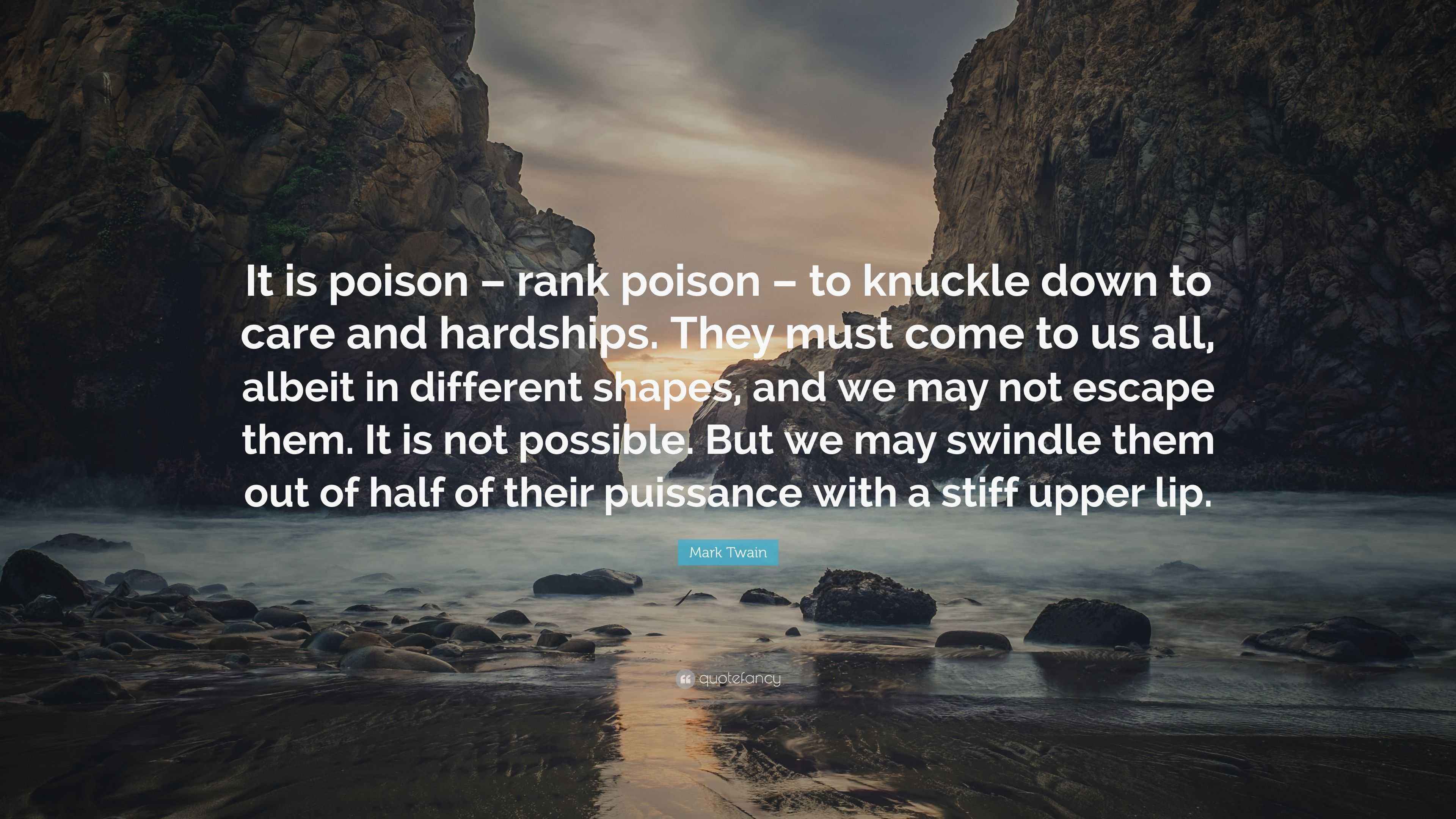 Mark Twain Quote: “It is poison – rank poison – to knuckle down to care ...