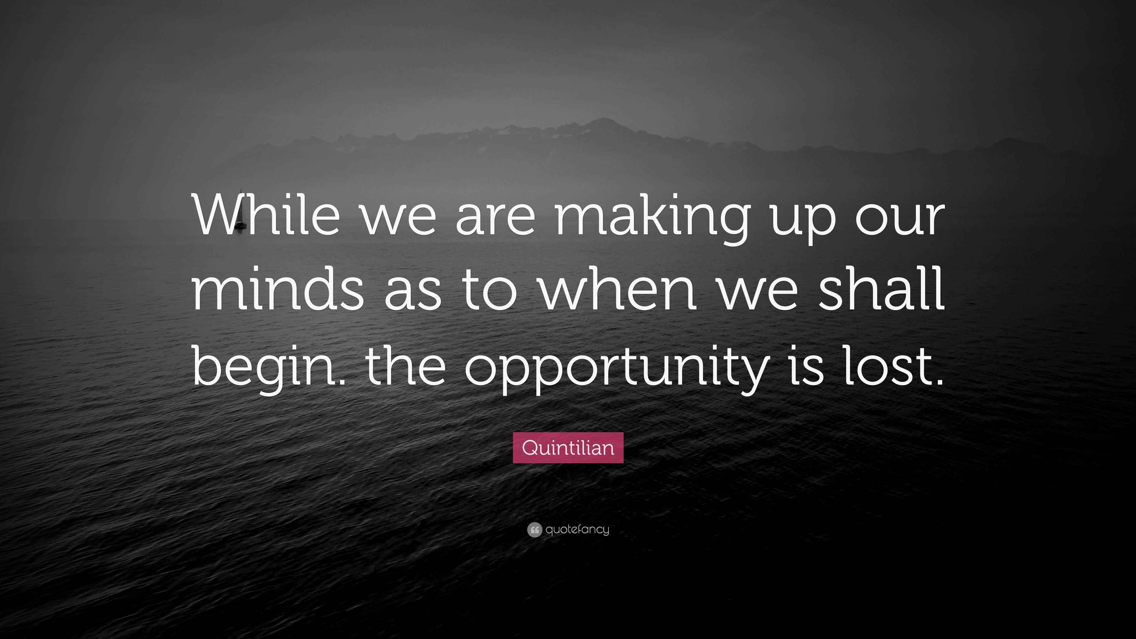 Quintilian Quote: “While we are making up our minds as to when we shall ...