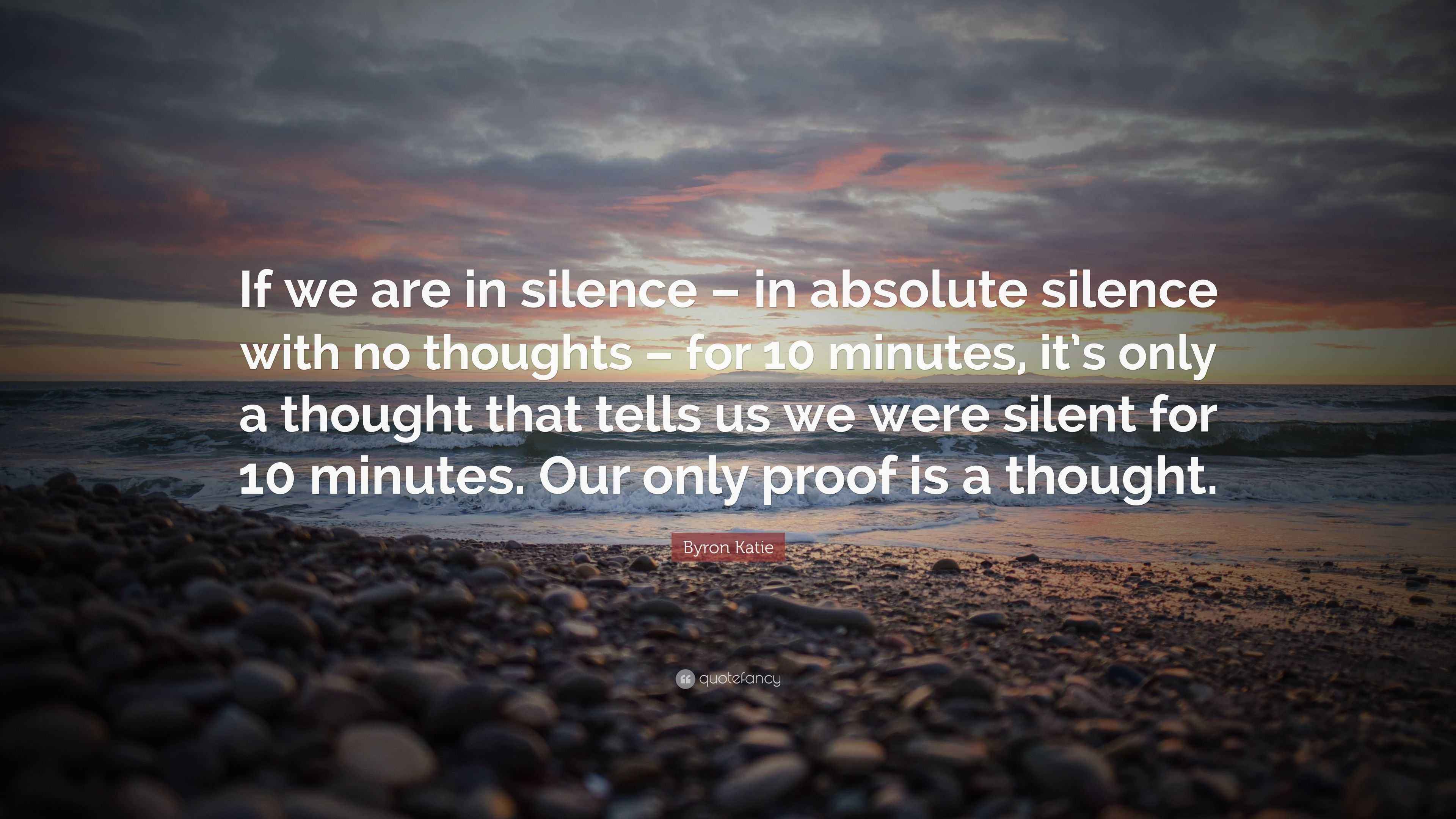 Byron Katie Quote: “If we are in silence – in absolute silence with no ...