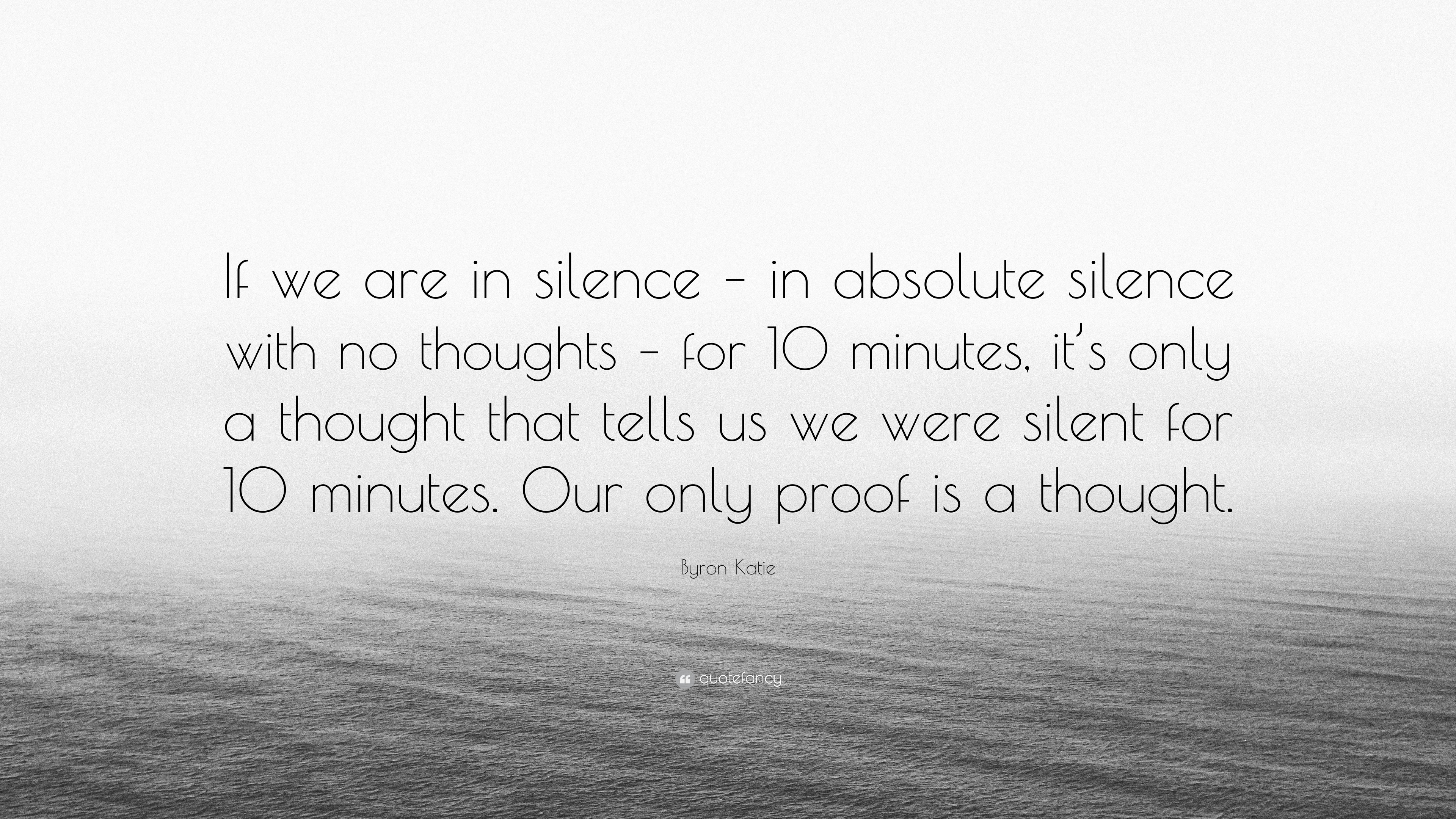 Byron Katie Quote: “If we are in silence – in absolute silence with no ...