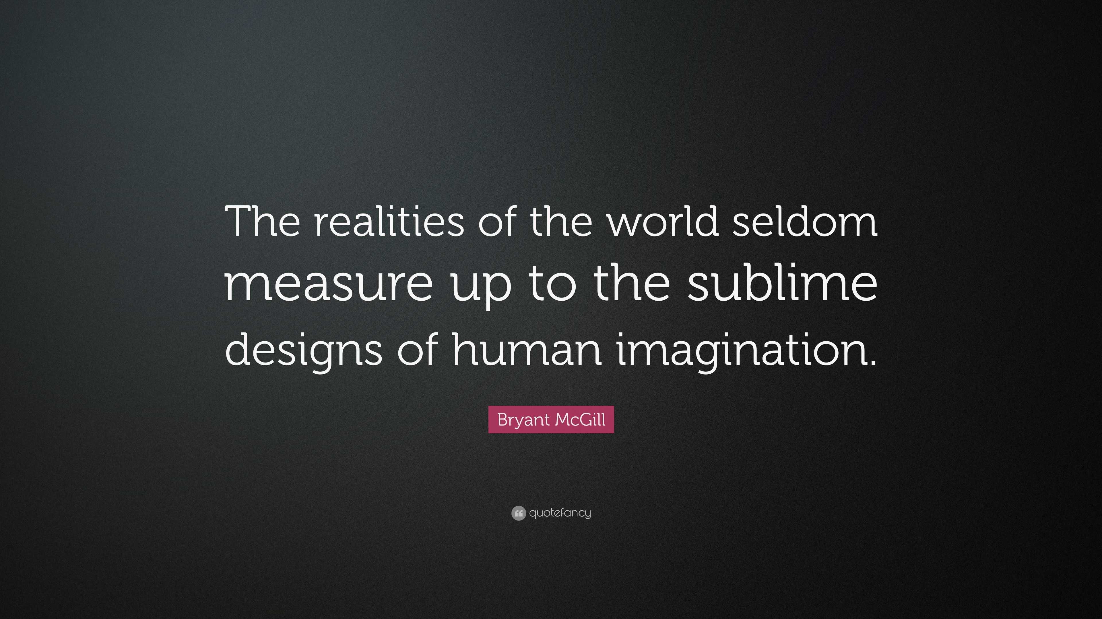 Bryant McGill Quote: “The realities of the world seldom measure up to ...