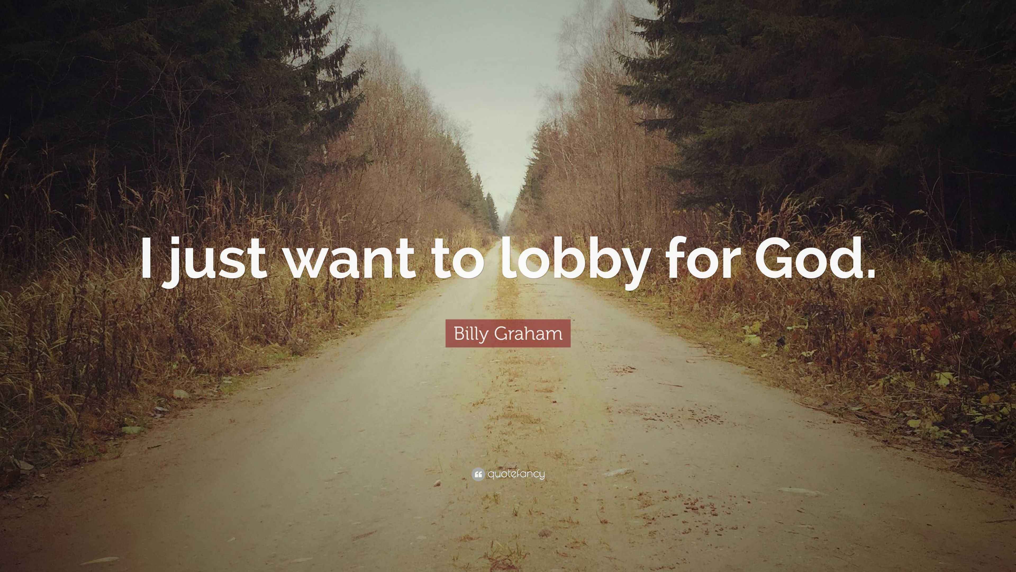 Billy Graham Quote: “I just want to lobby for God.”