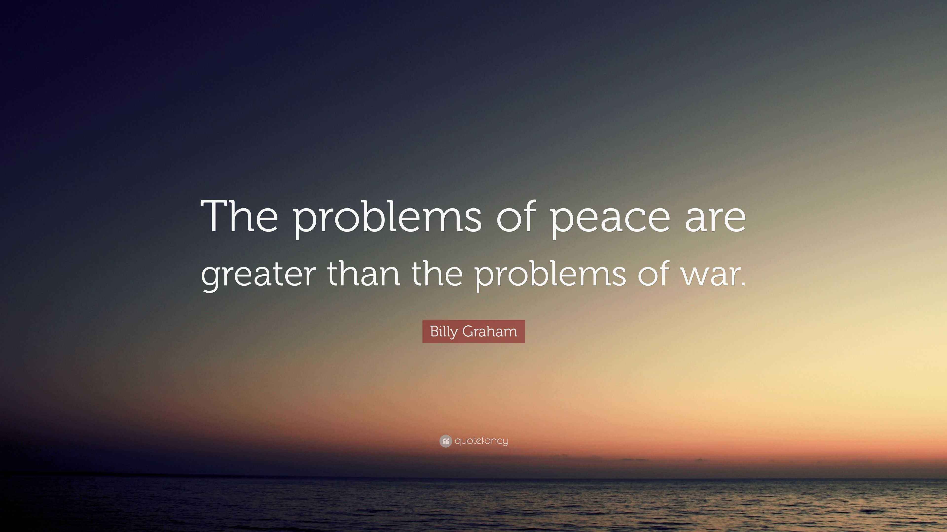 Billy Graham Quote: “The problems of peace are greater than the ...