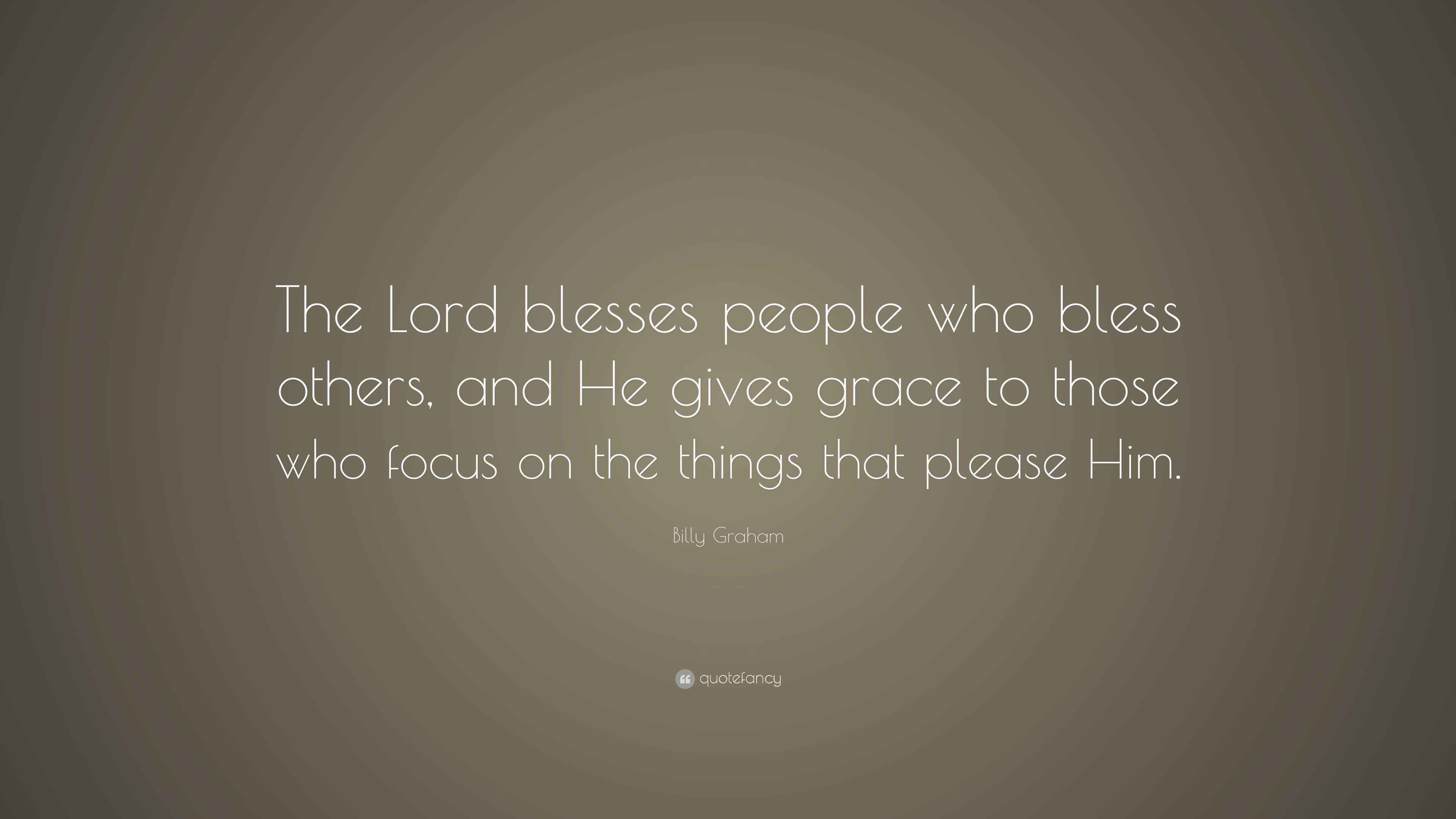 Billy Graham Quote: “The Lord blesses people who bless others, and He ...
