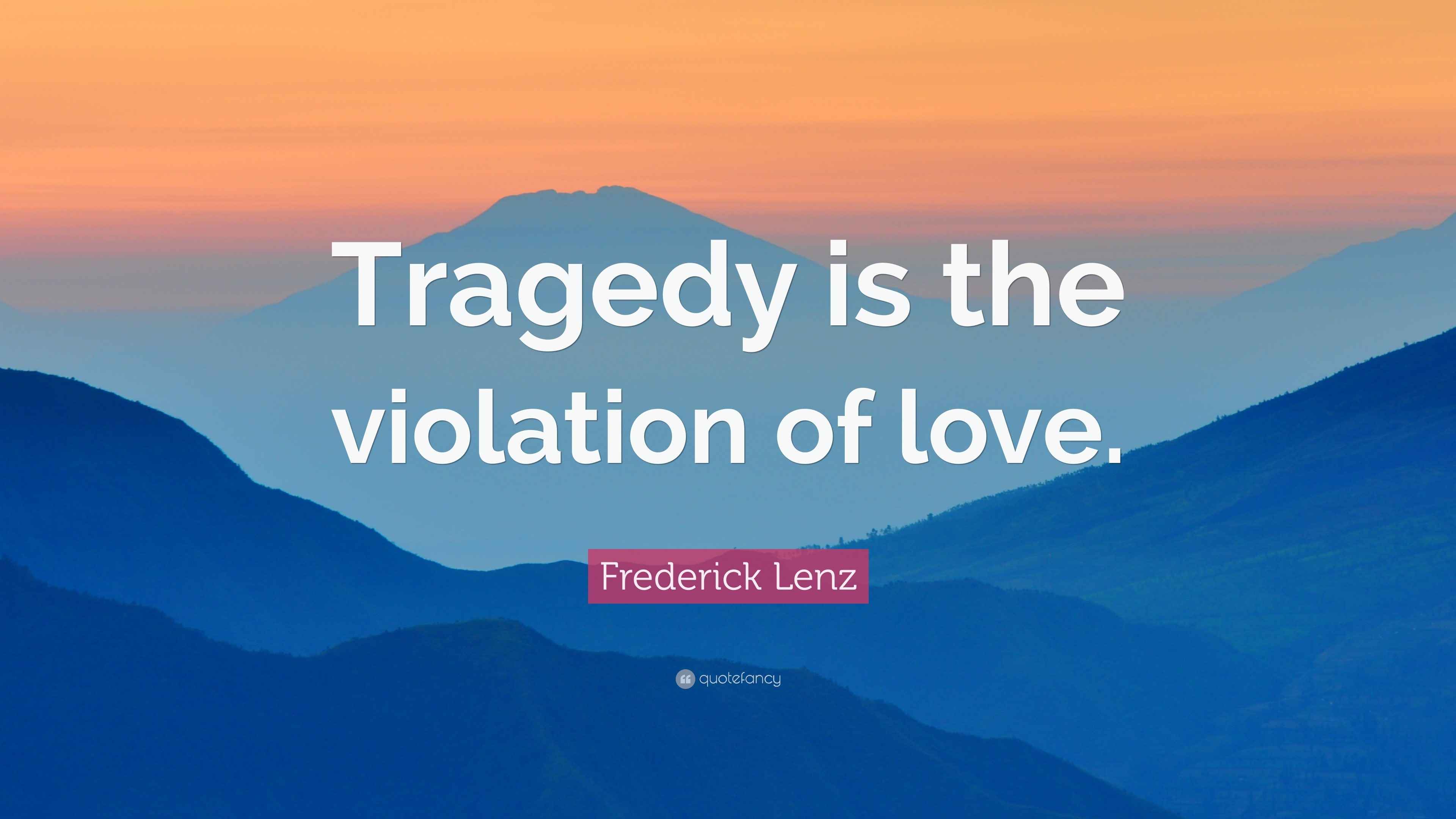 Frederick Lenz Quote: “Tragedy is the violation of love.”