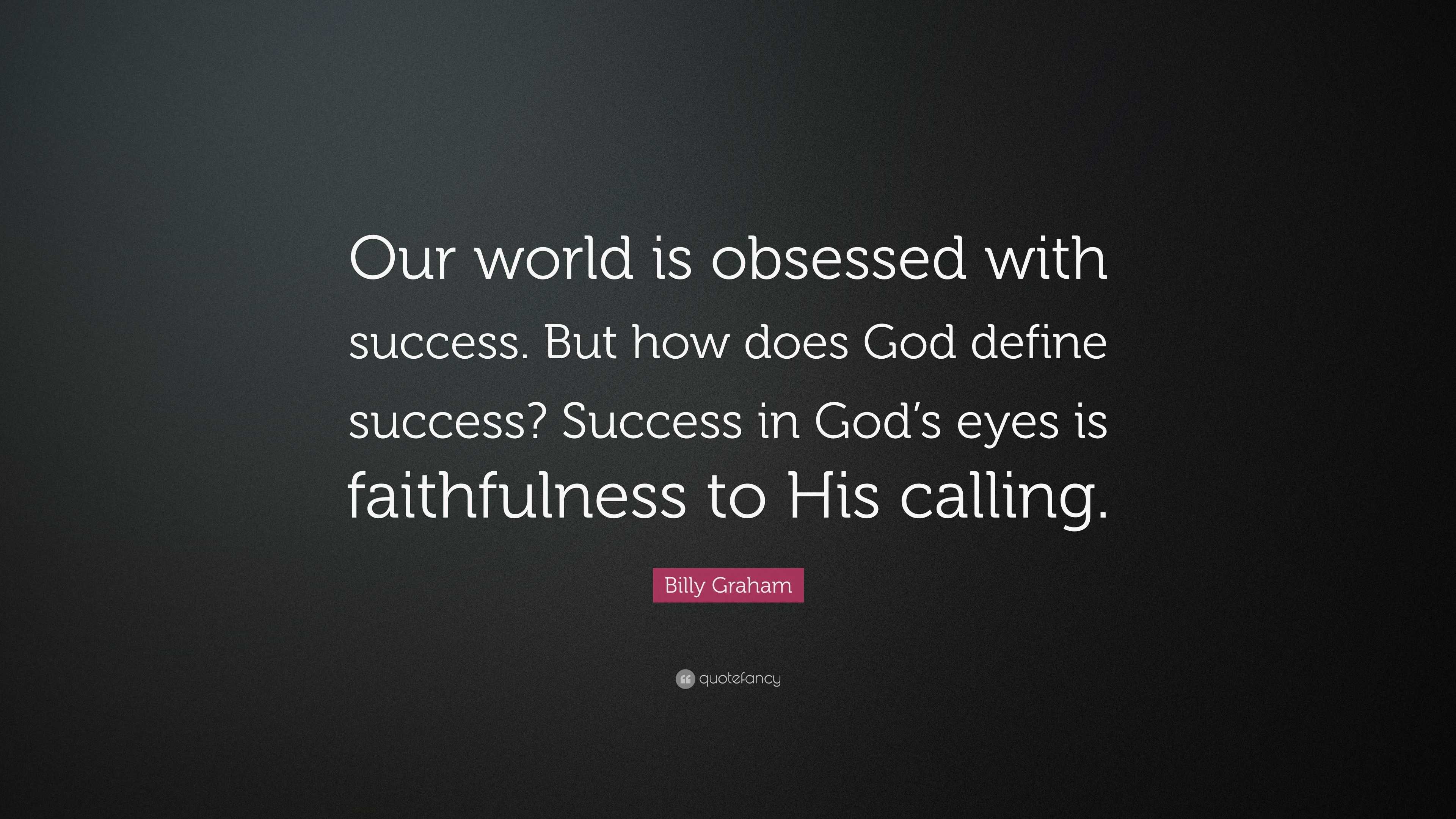 Billy Graham Quote: “Our world is obsessed with success. But how does ...