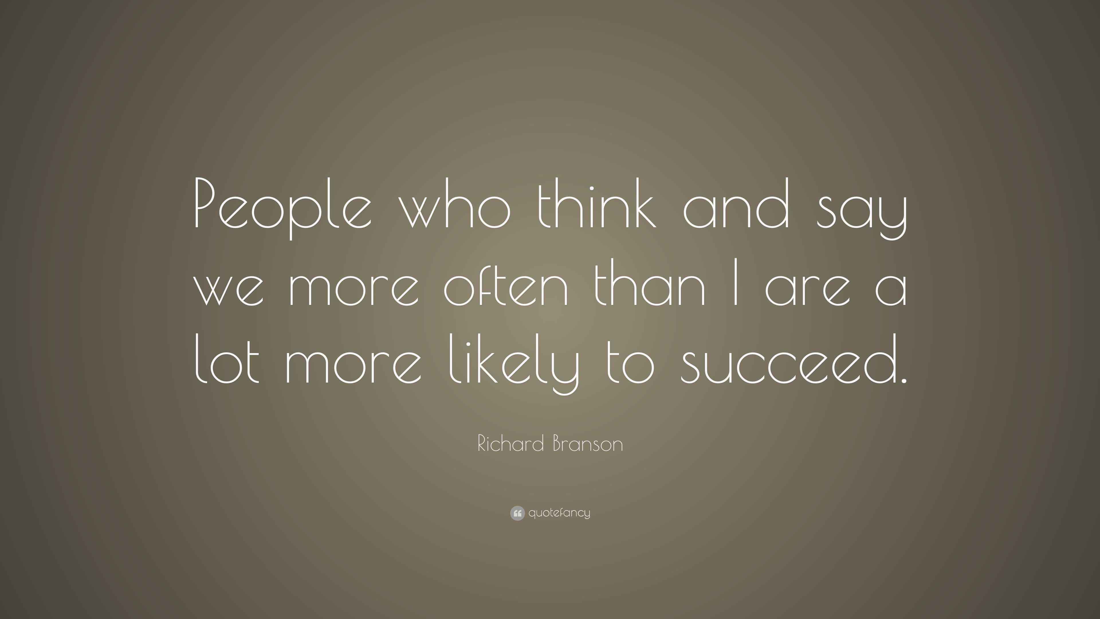 Richard Branson Quote: “People who think and say we more often than I ...