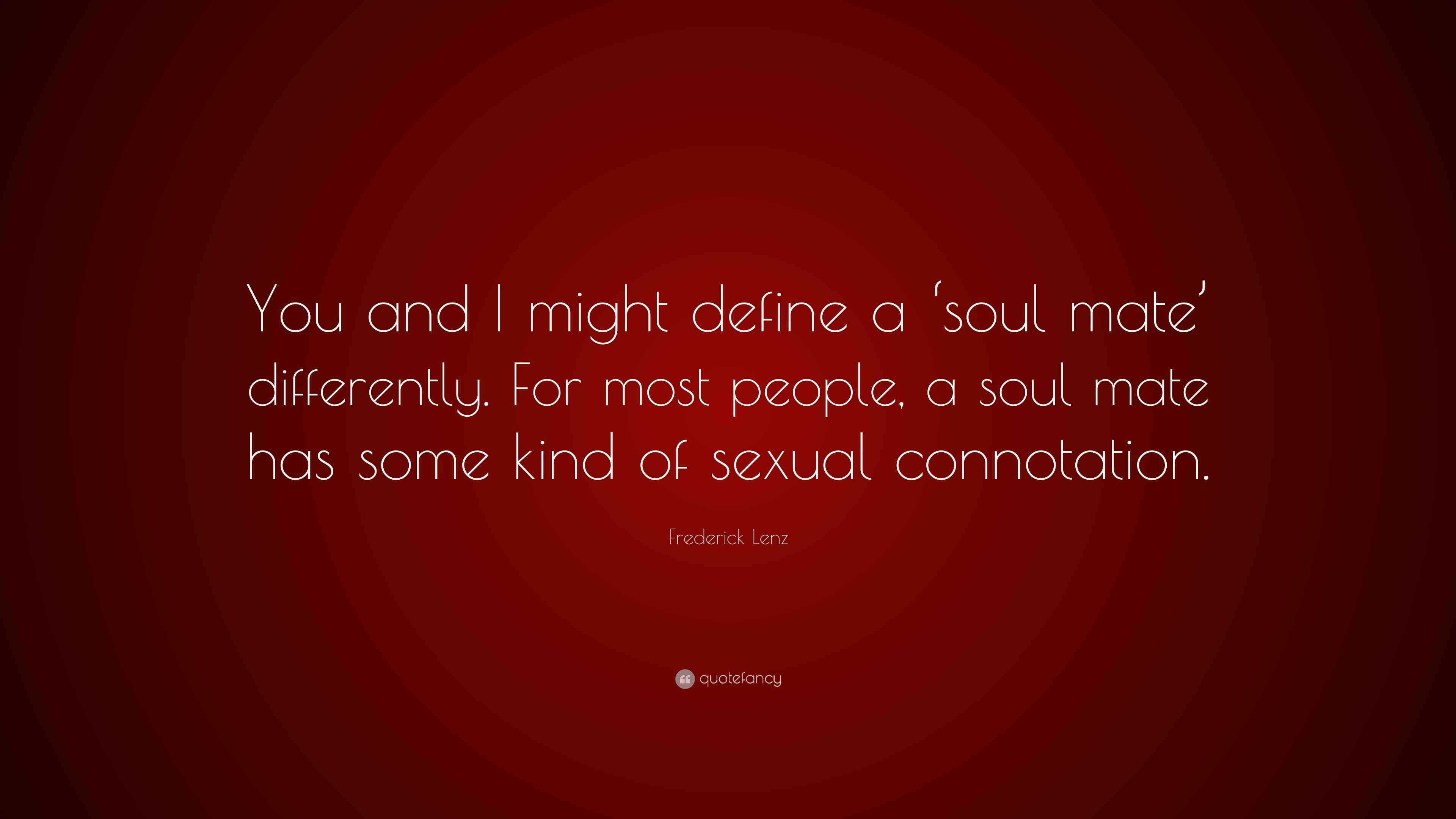 Frederick Lenz Quote: “You and I might define a ‘soul mate’ differently ...