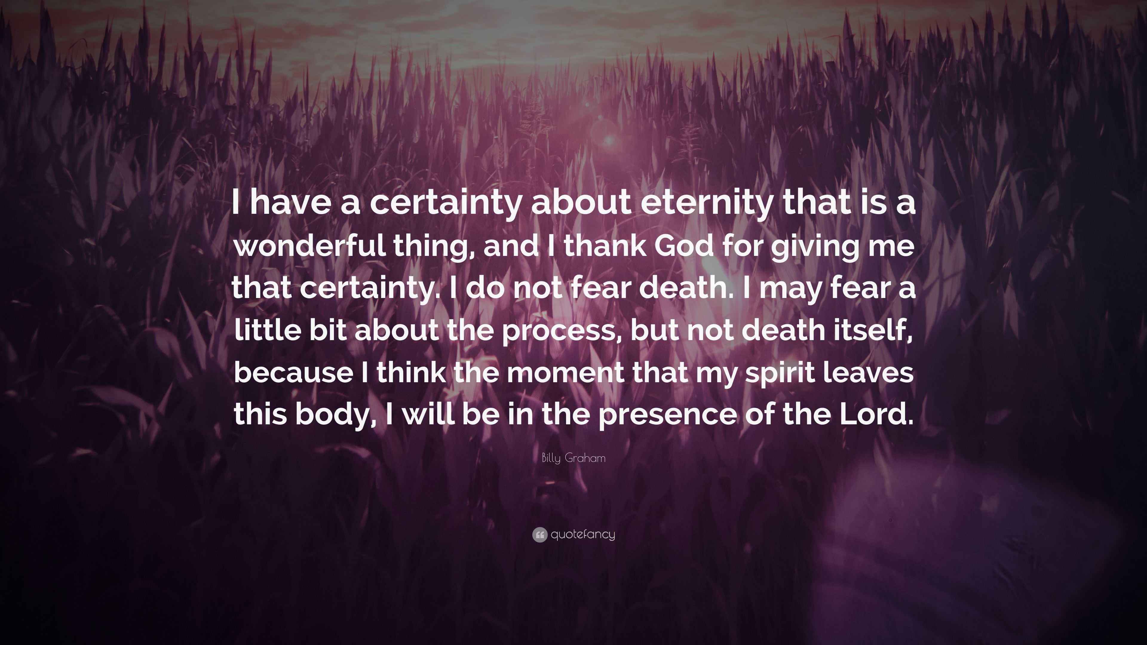 Billy Graham Quote: “I have a certainty about eternity that is a ...