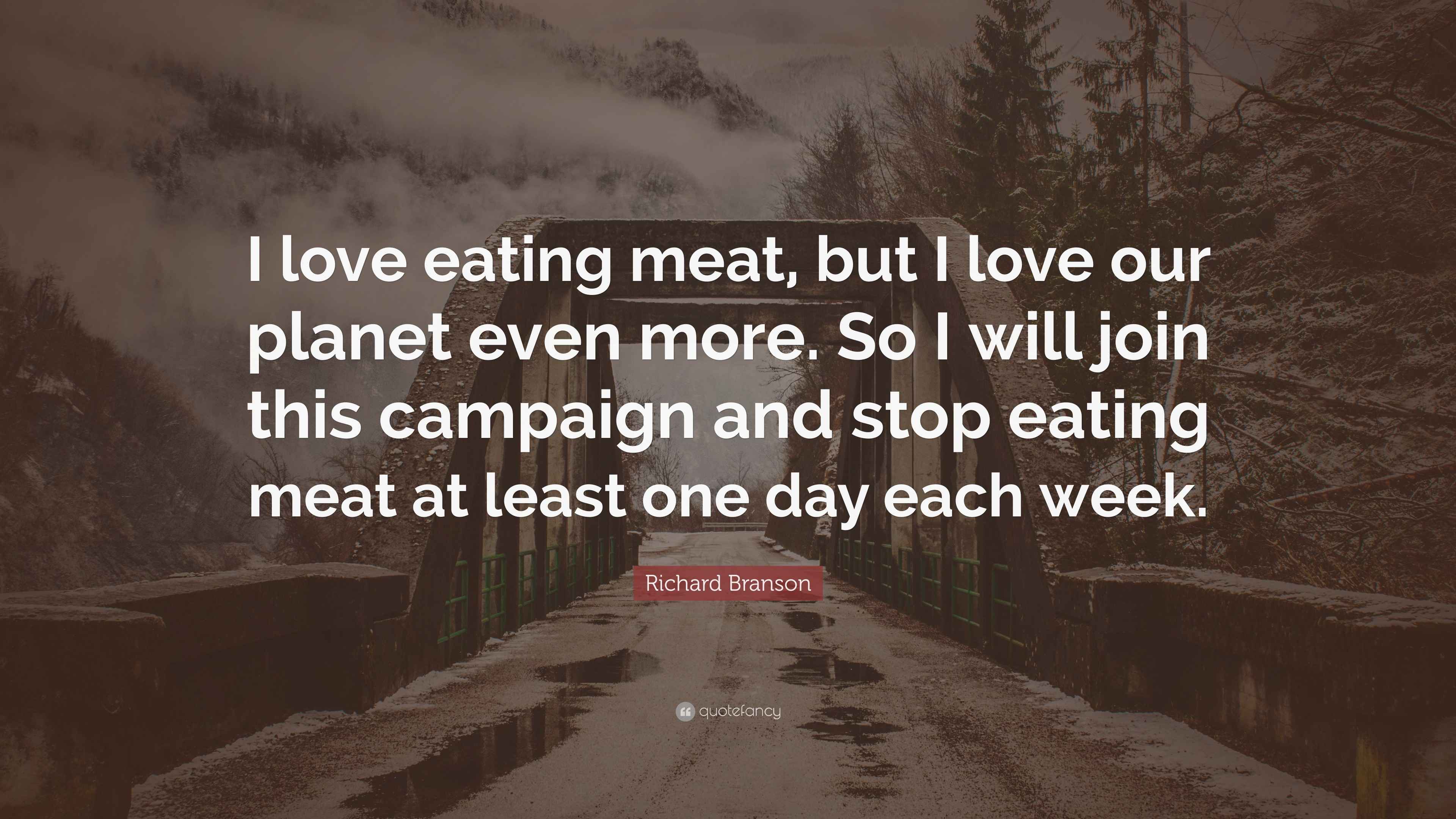 Richard Branson Quote: “I love eating meat, but I love our planet even ...
