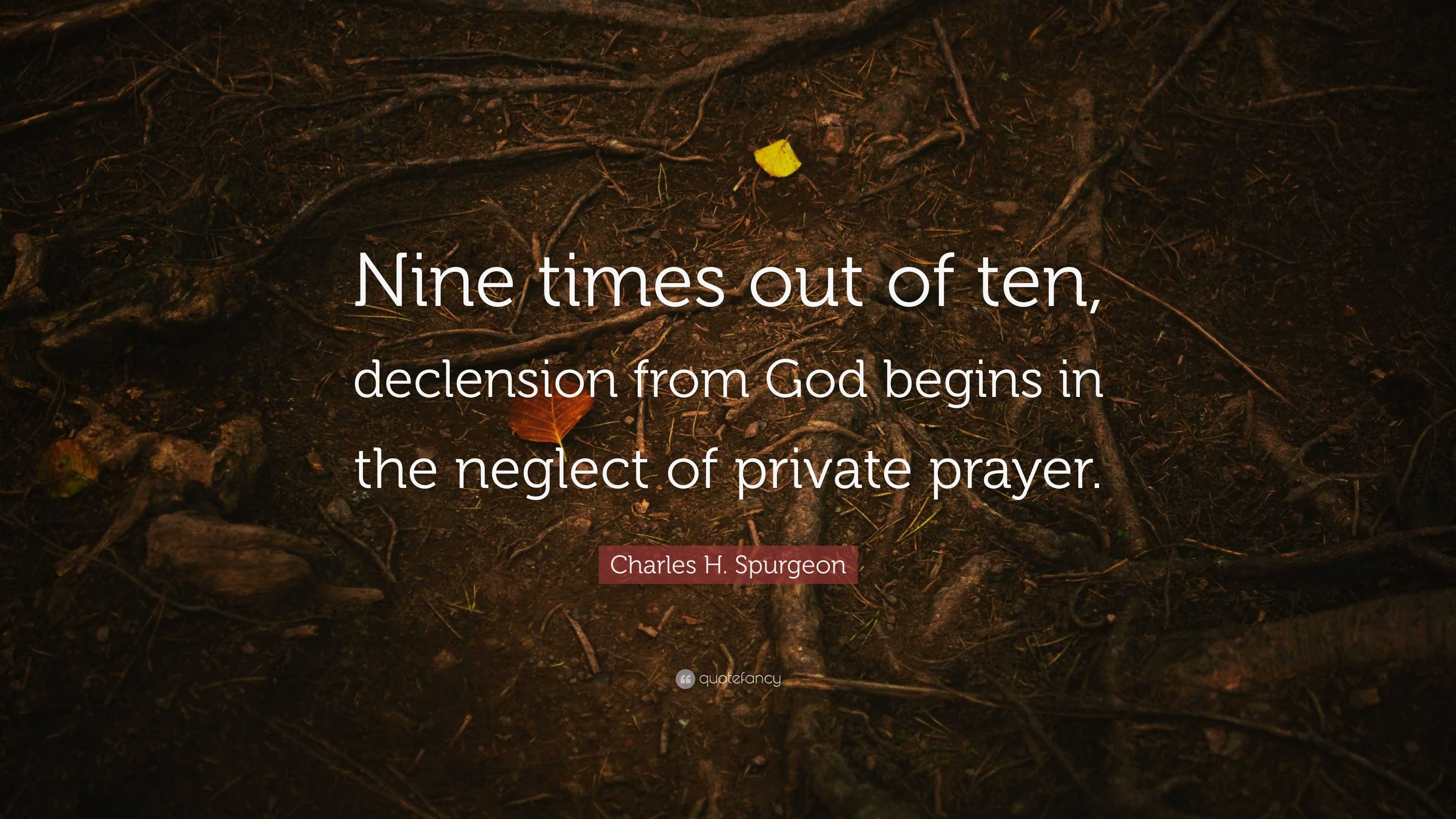 Charles H. Spurgeon Quote: “Nine times out of ten, declension from God ...