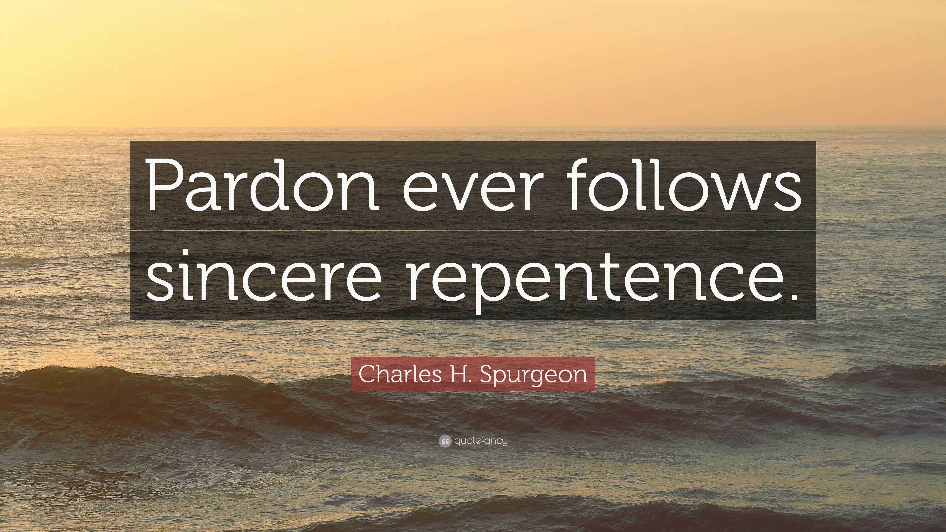 Charles H. Spurgeon Quote: “Pardon ever follows sincere repentence.”