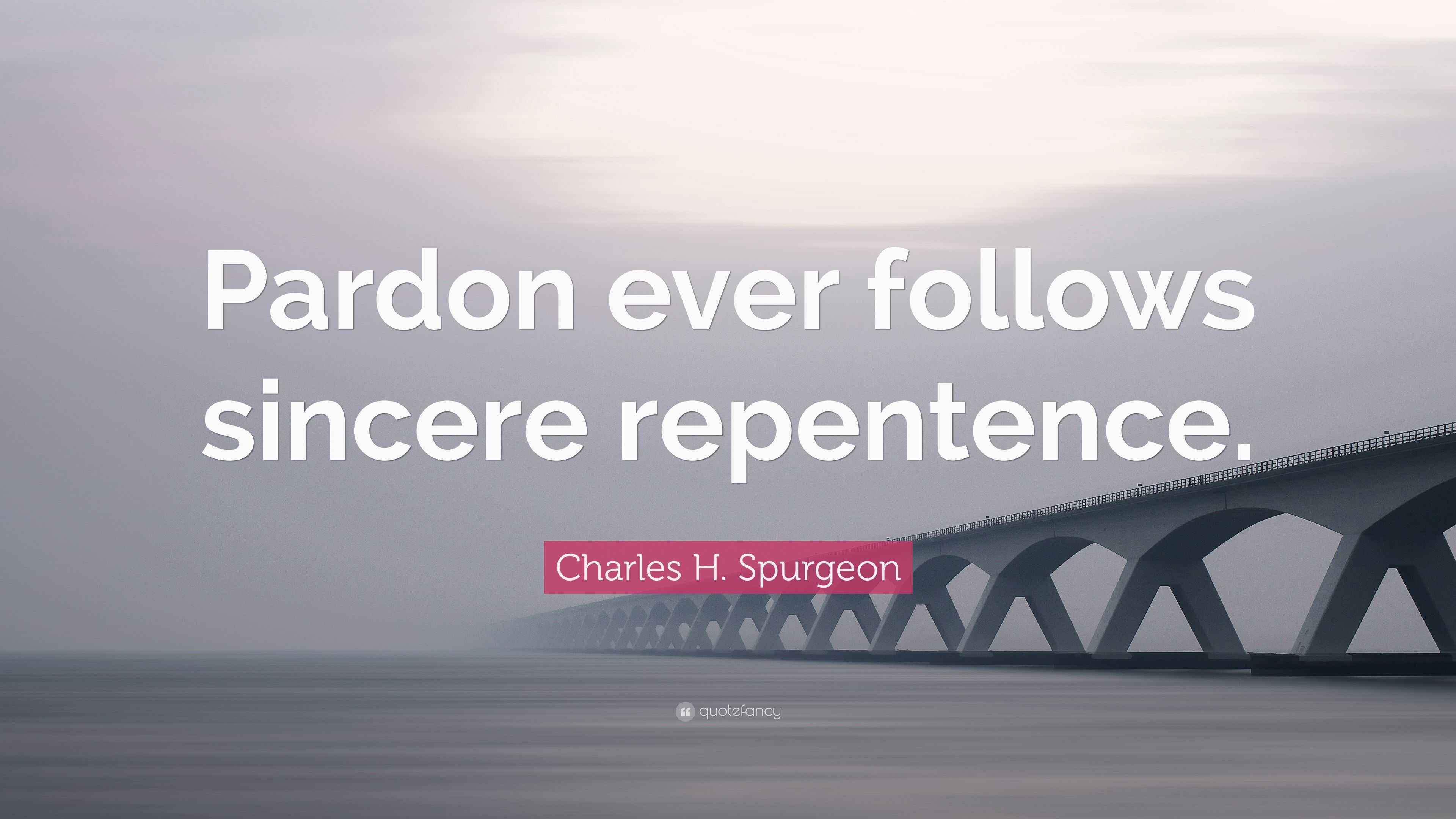 Charles H. Spurgeon Quote: “Pardon ever follows sincere repentence.”