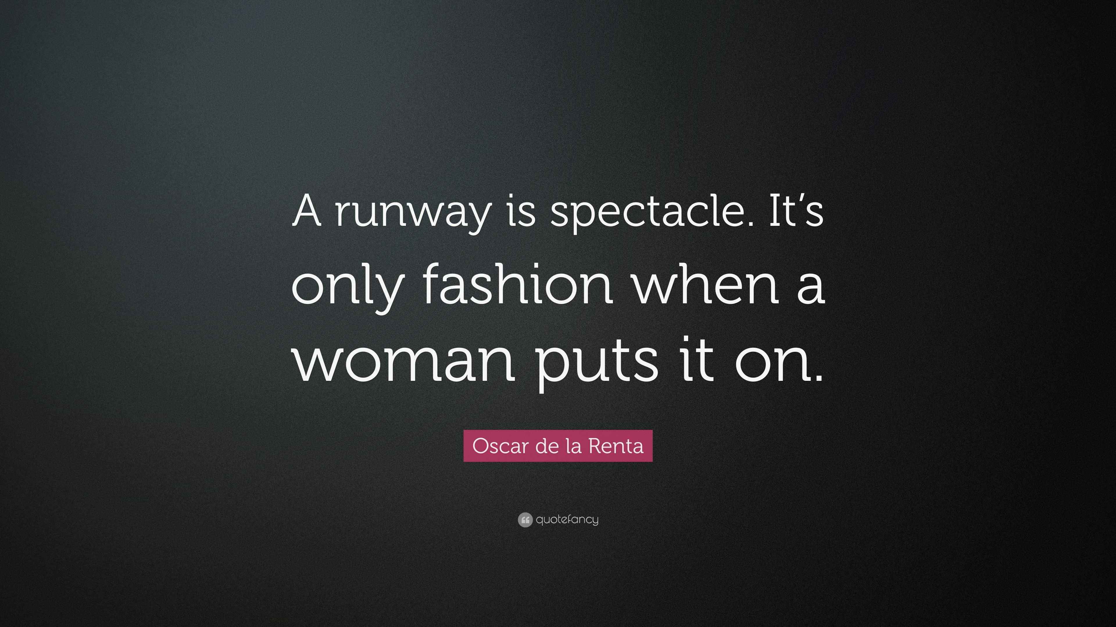 Oscar de la Renta Quote: “A runway is spectacle. It’s only fashion when ...