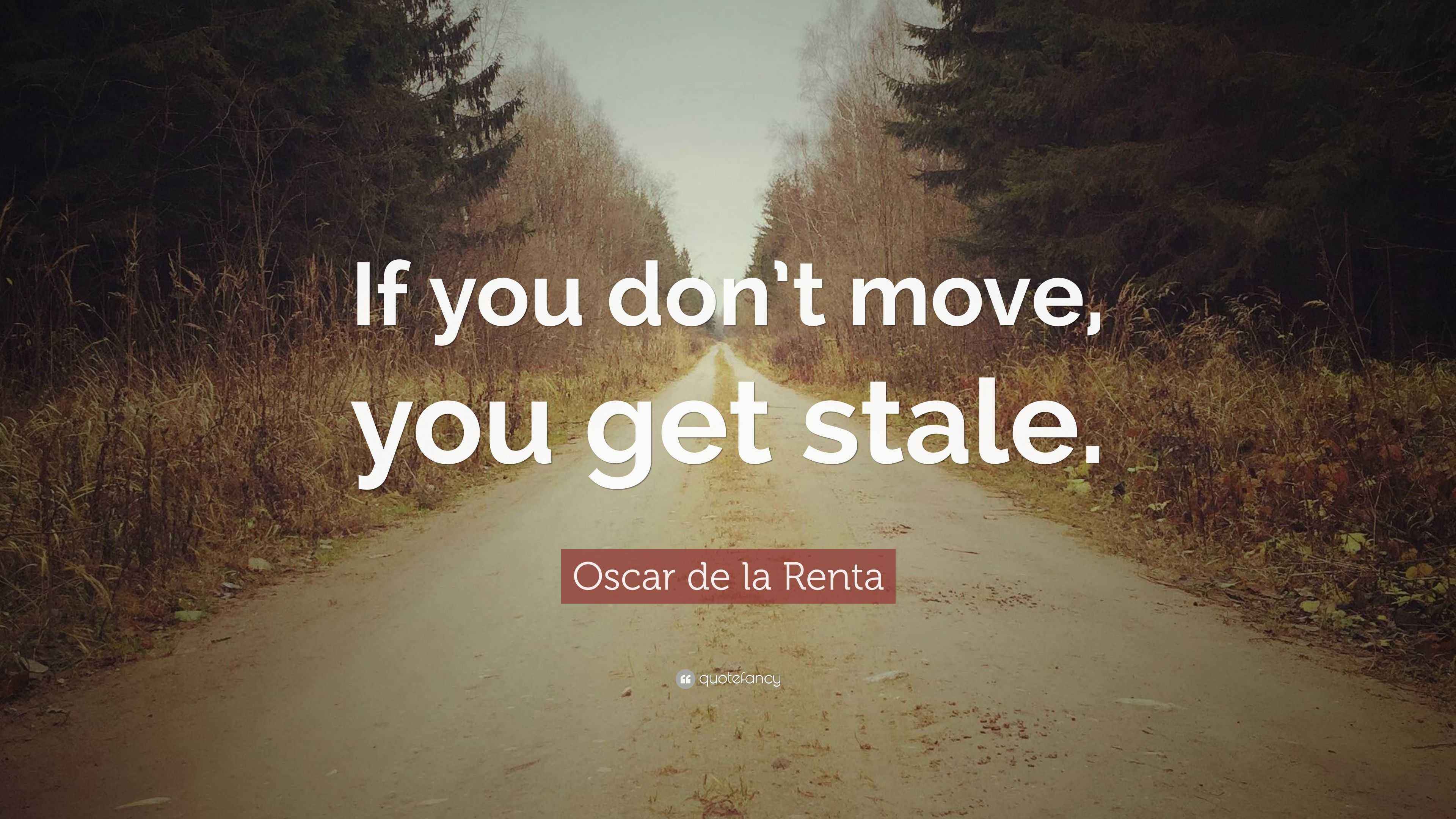 Oscar de la Renta Quote: “If you don’t move, you get stale.”