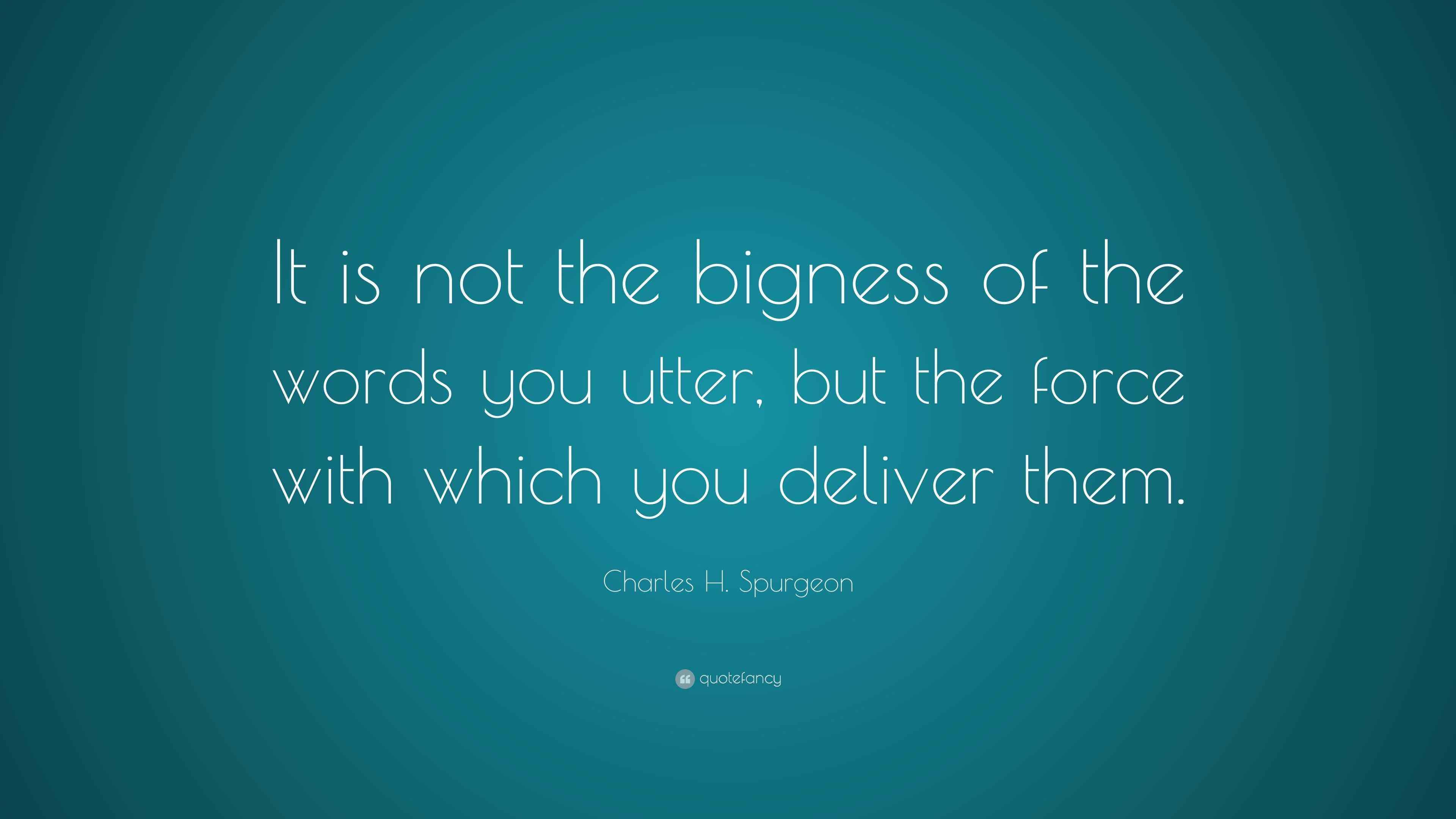 Charles H. Spurgeon Quote: “It is not the bigness of the words you ...