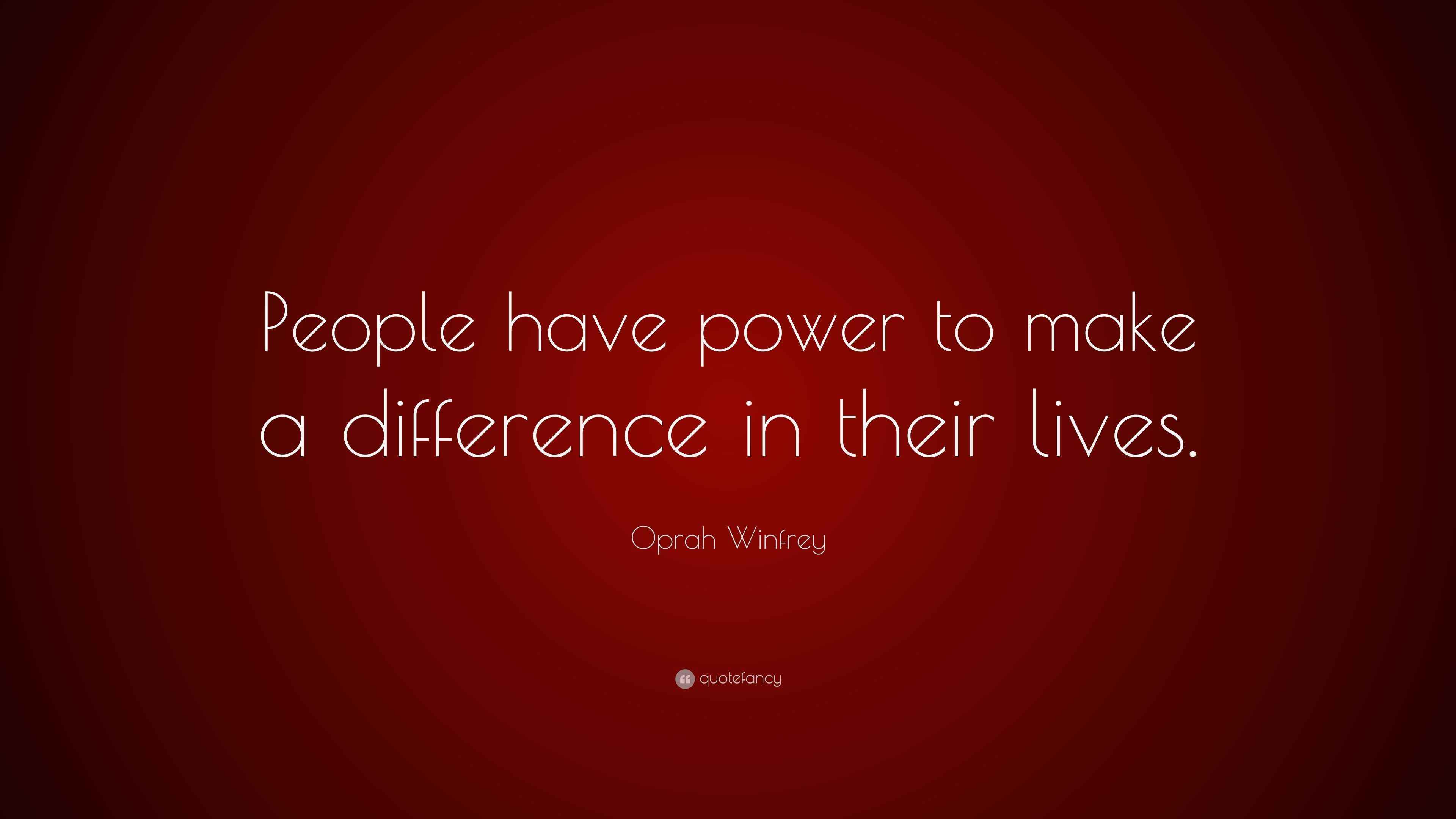 Oprah Winfrey Quote: “People have power to make a difference in their ...