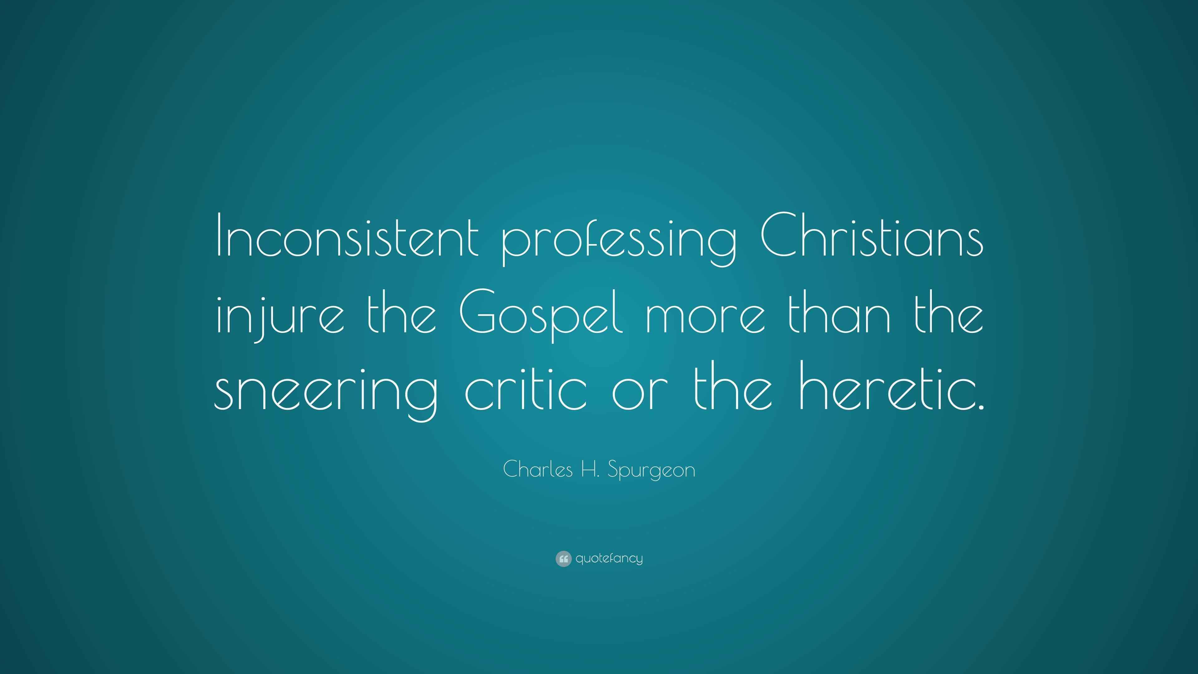 Charles H. Spurgeon Quote: “Inconsistent professing Christians injure ...