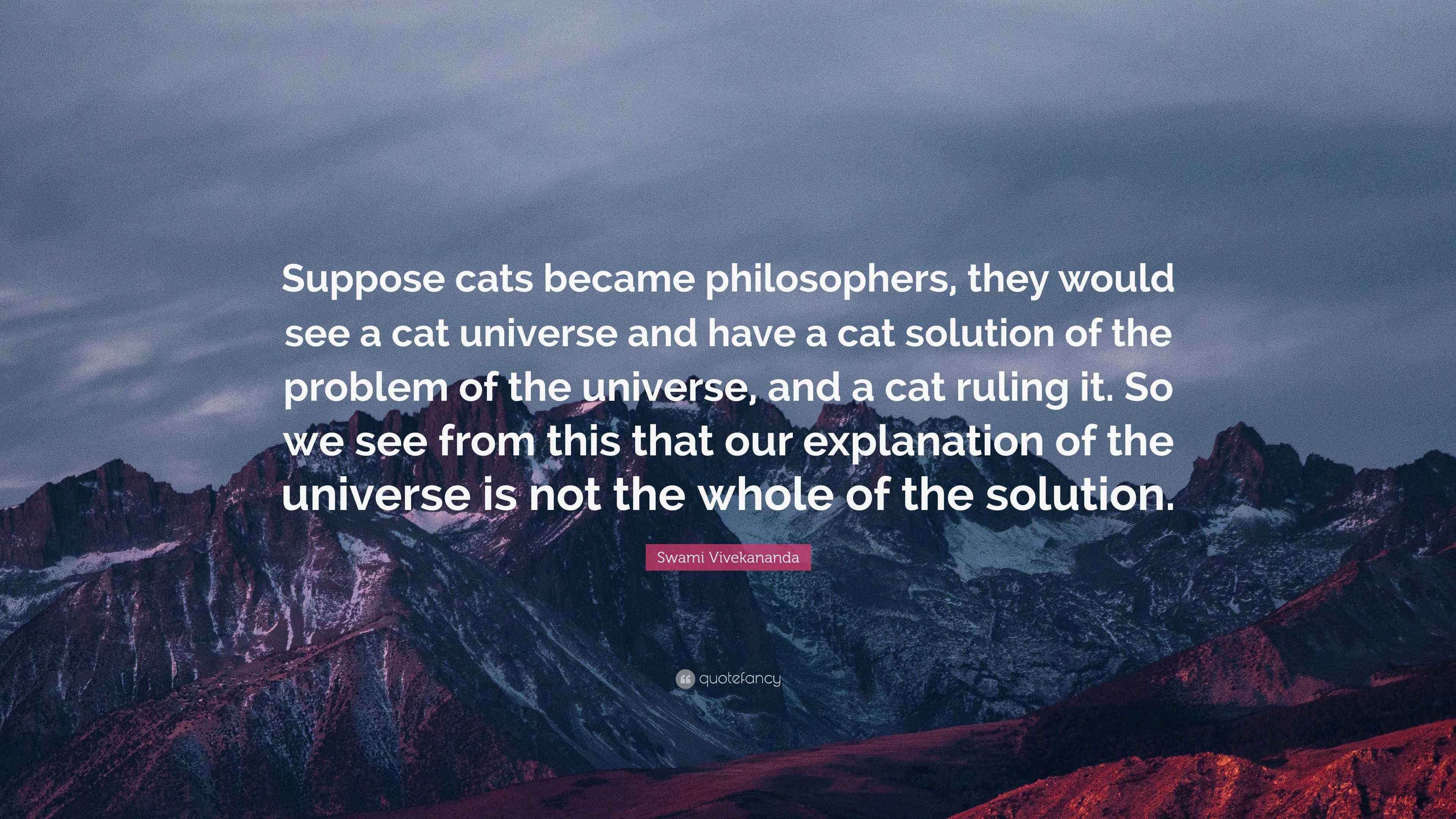 Swami Vivekananda Quote: “Suppose cats became philosophers, they would ...
