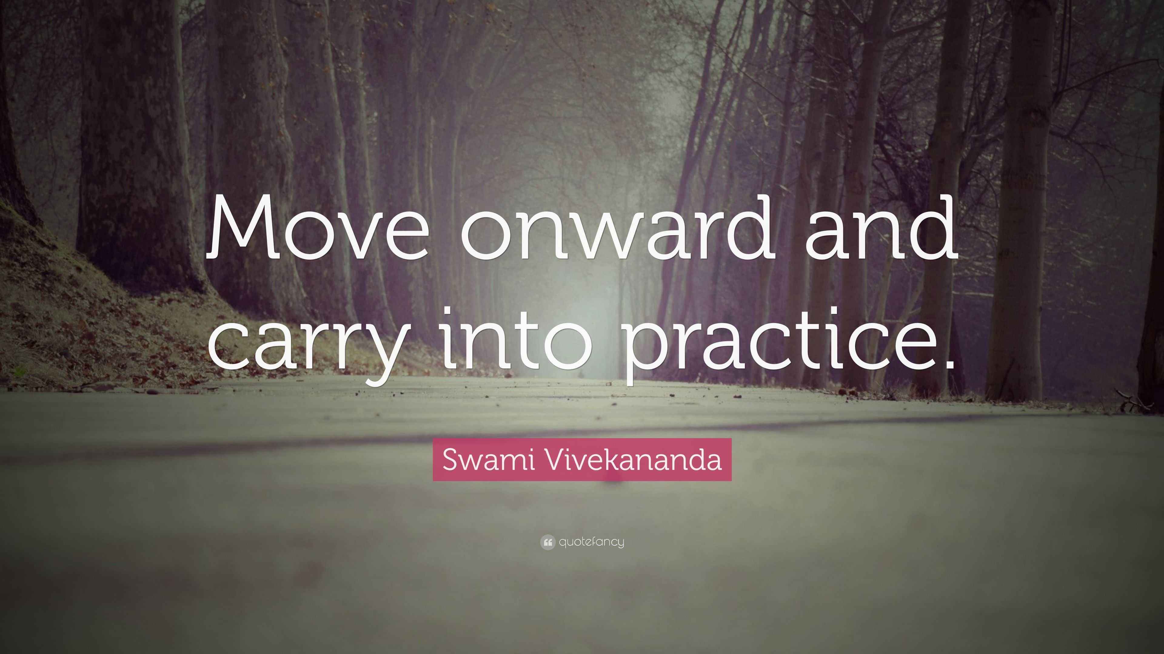 Swami Vivekananda Quote: “Move onward and carry into practice.”