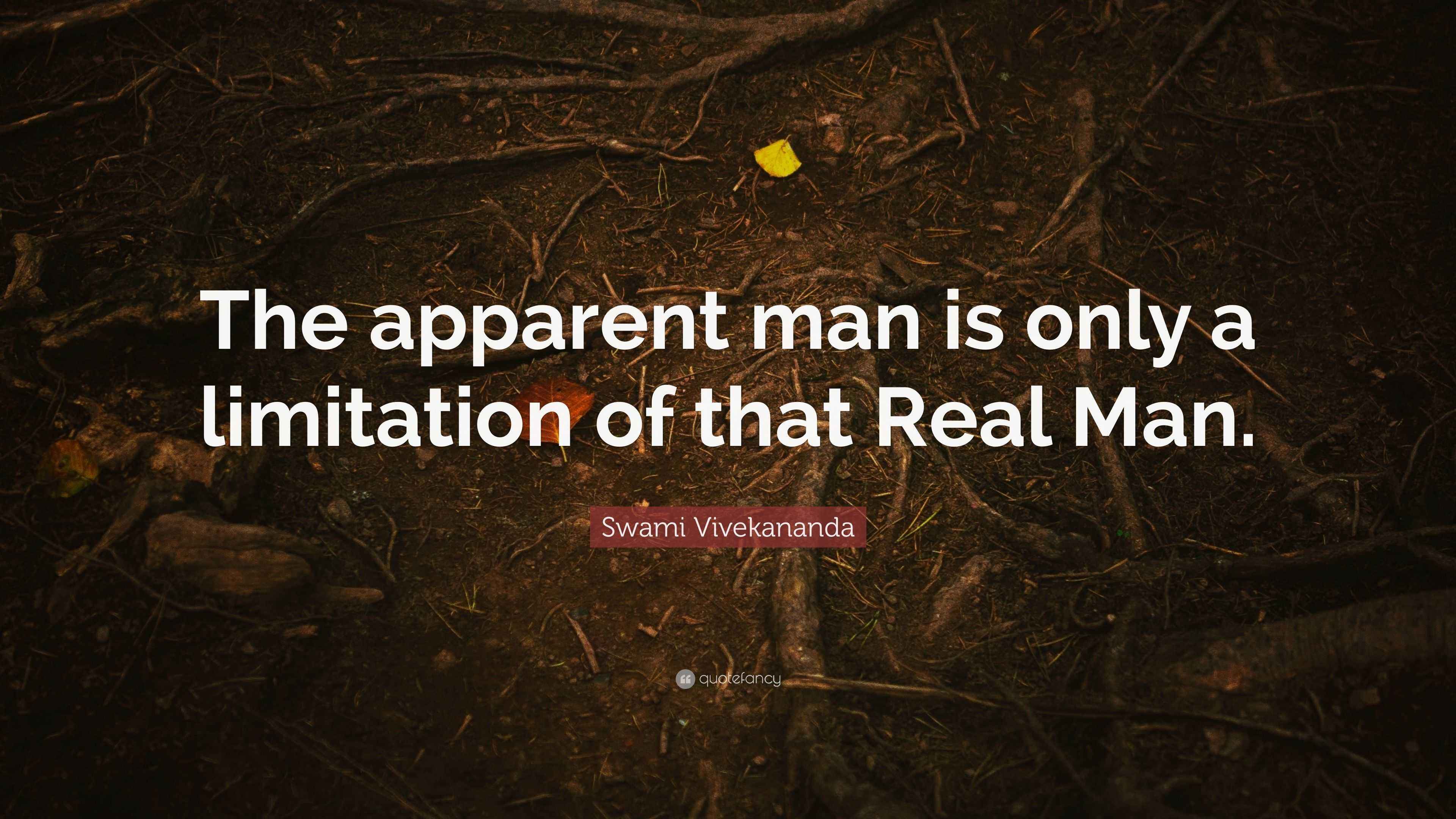Swami Vivekananda Quote: “The apparent man is only a limitation of that ...
