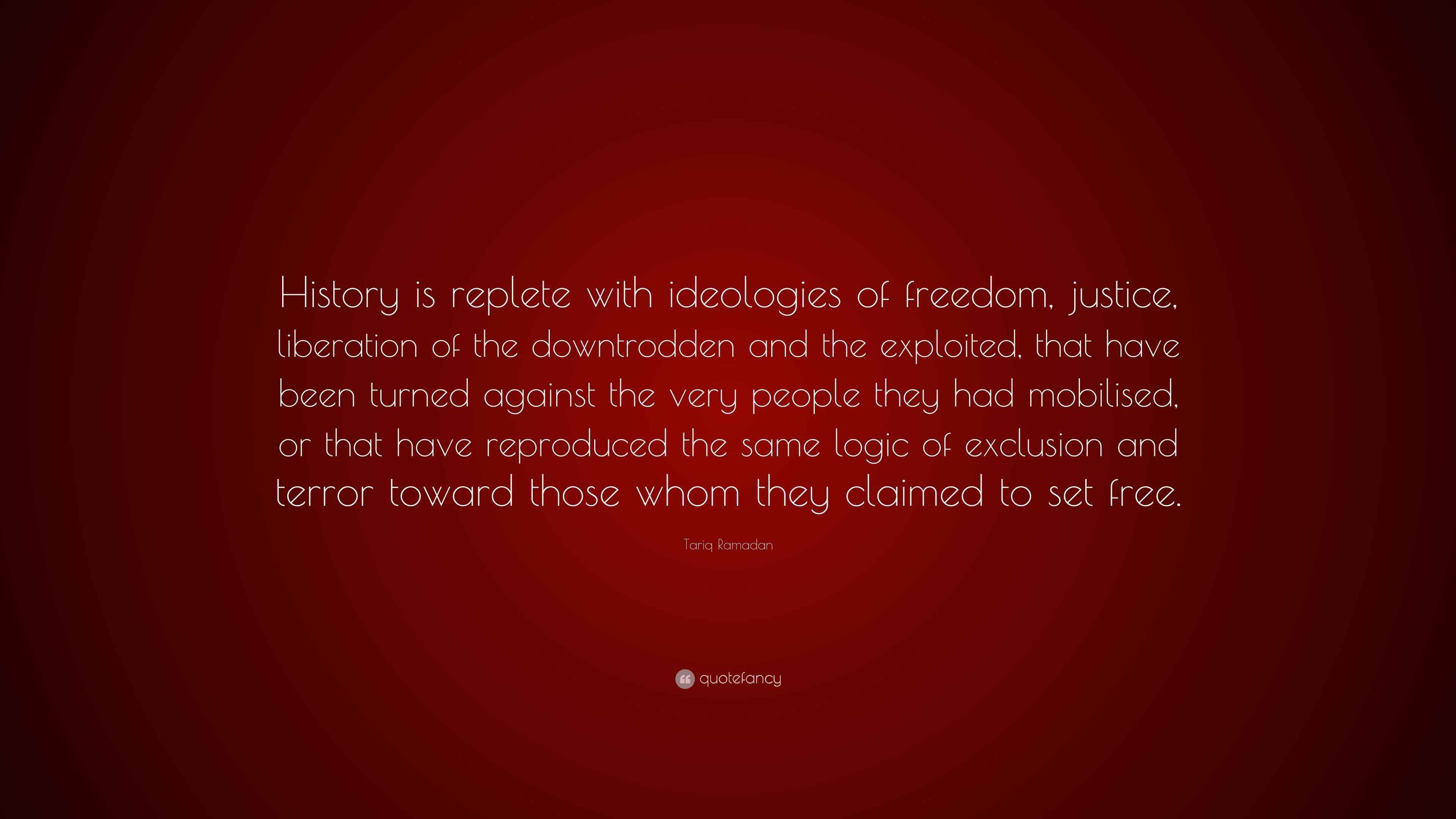 Tariq Ramadan Quote: “History is replete with ideologies of freedom ...