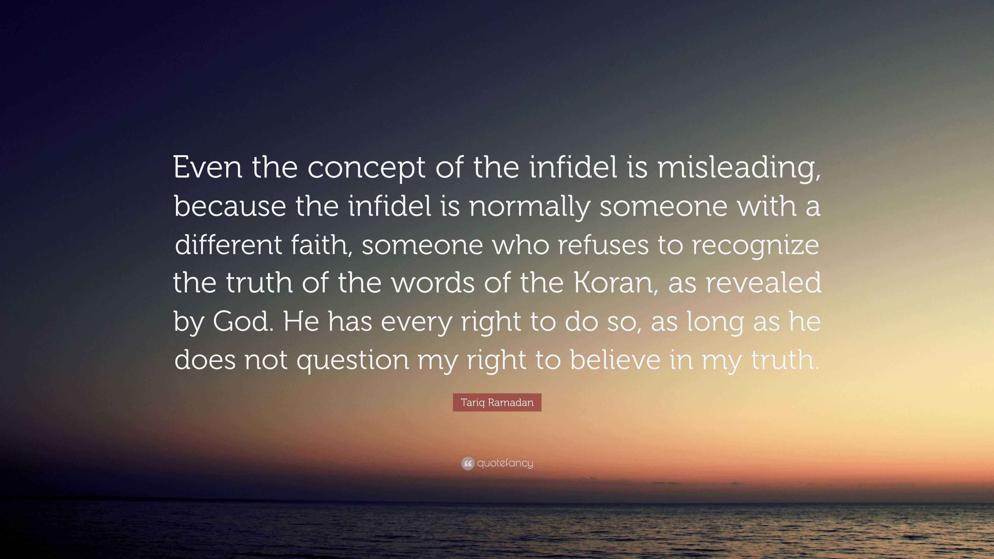 Tariq Ramadan Quote: “Even the concept of the infidel is misleading ...