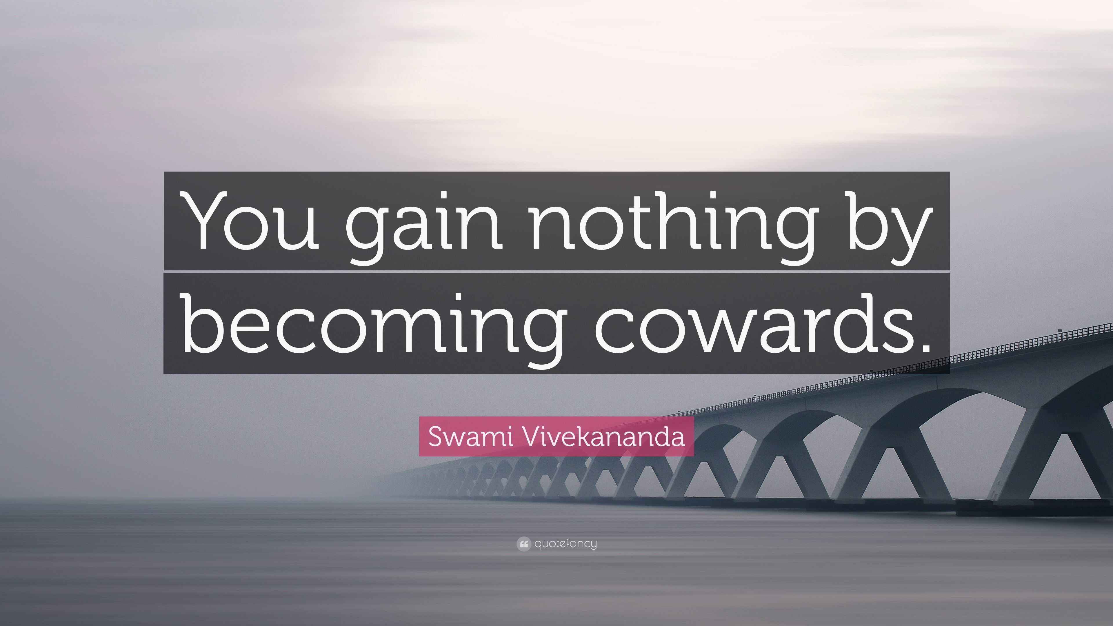 Swami Vivekananda Quote: “You gain nothing by becoming cowards.”