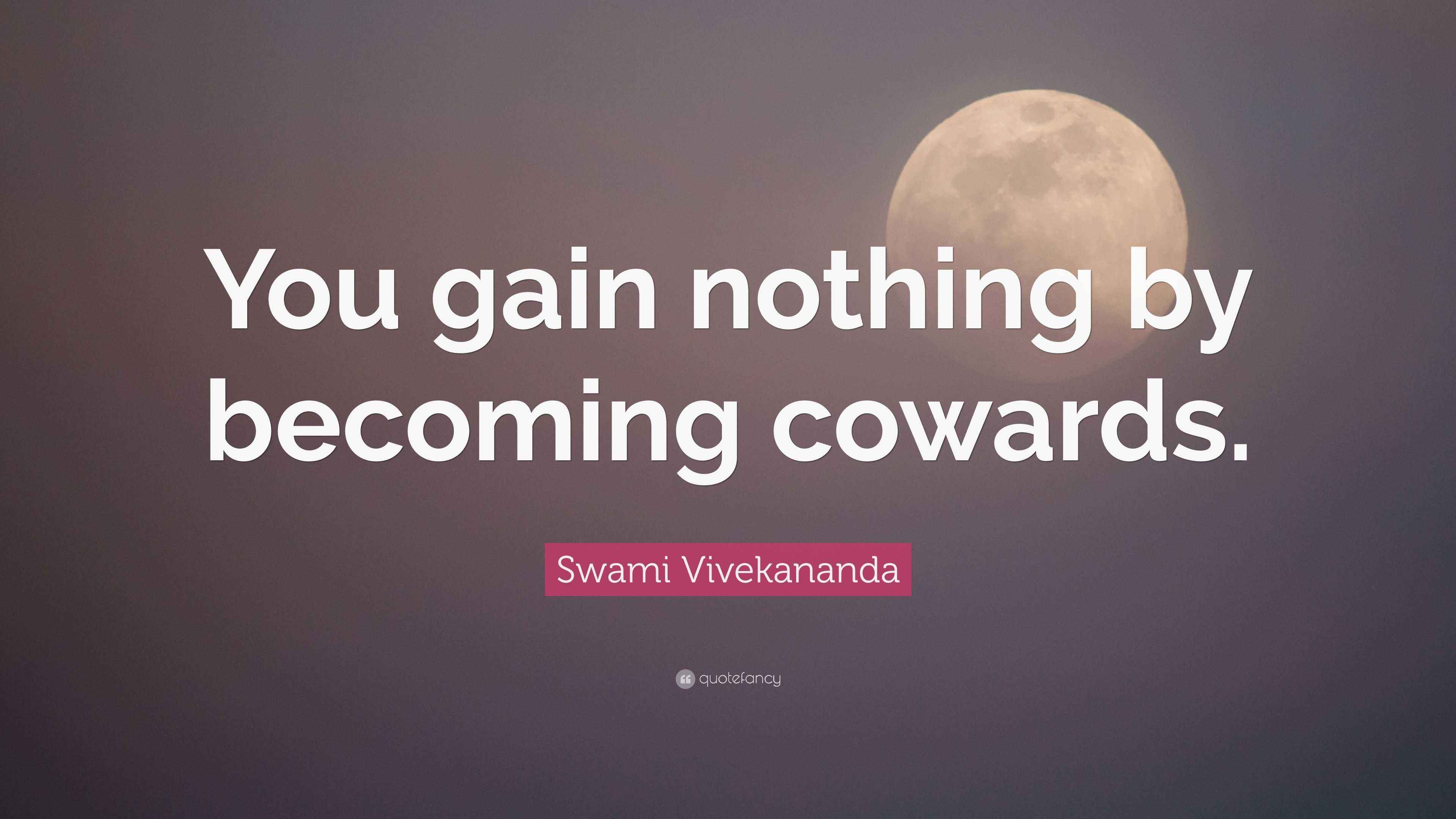 Swami Vivekananda Quote: “You gain nothing by becoming cowards.”