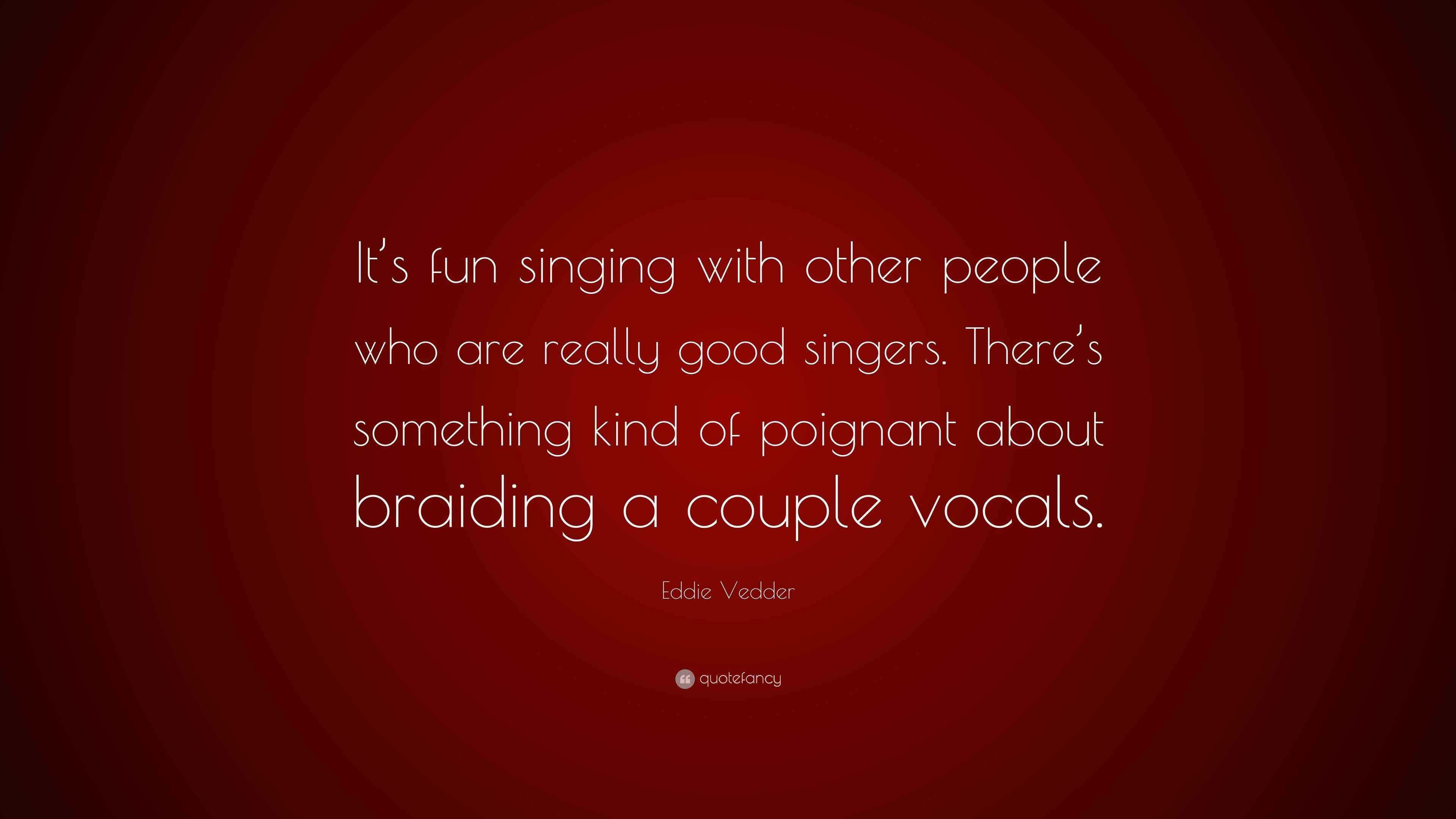 Eddie Vedder Quote: “It’s fun singing with other people who are really ...