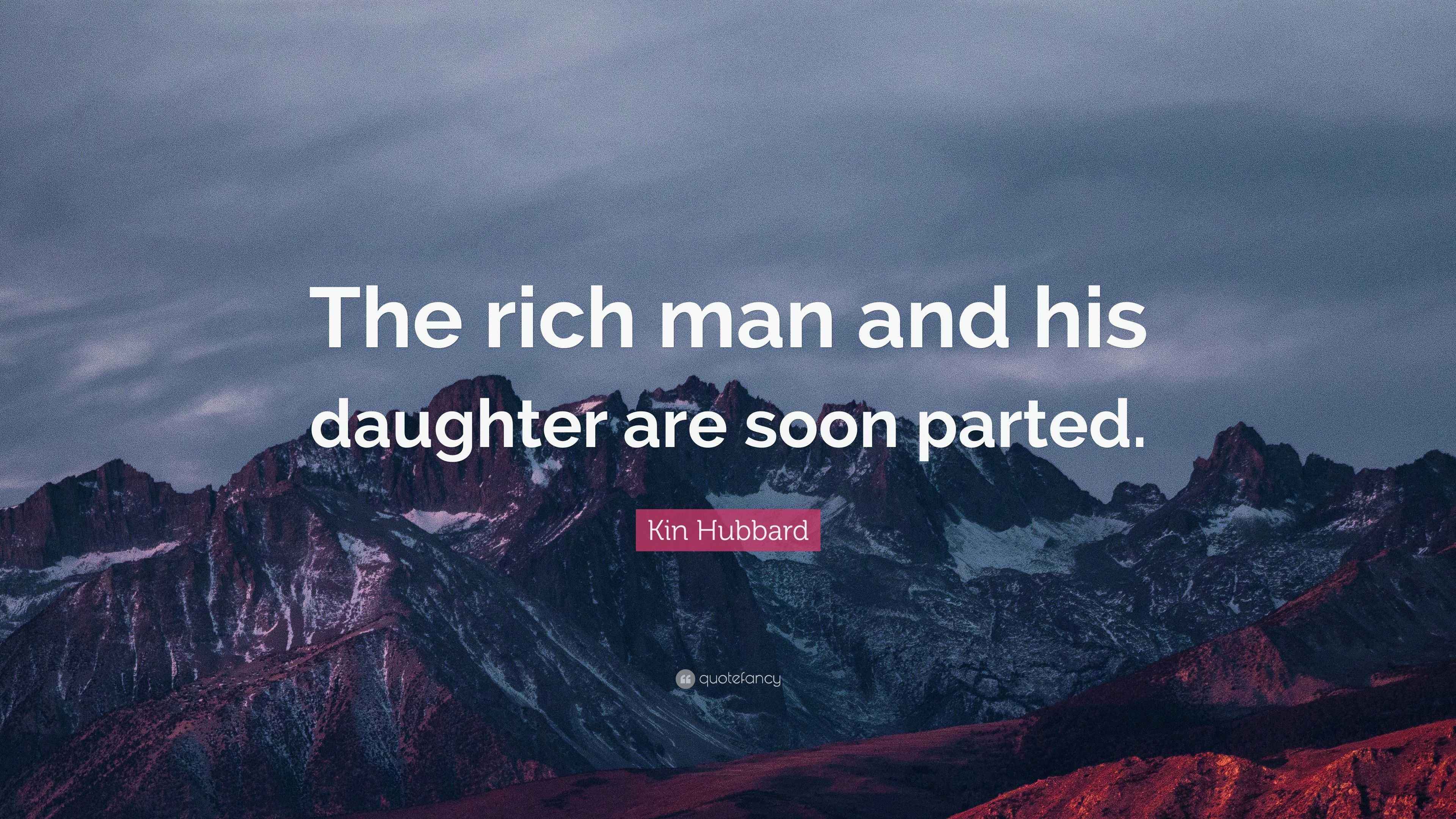 Kin Hubbard Quote: “The rich man and his daughter are soon parted.”
