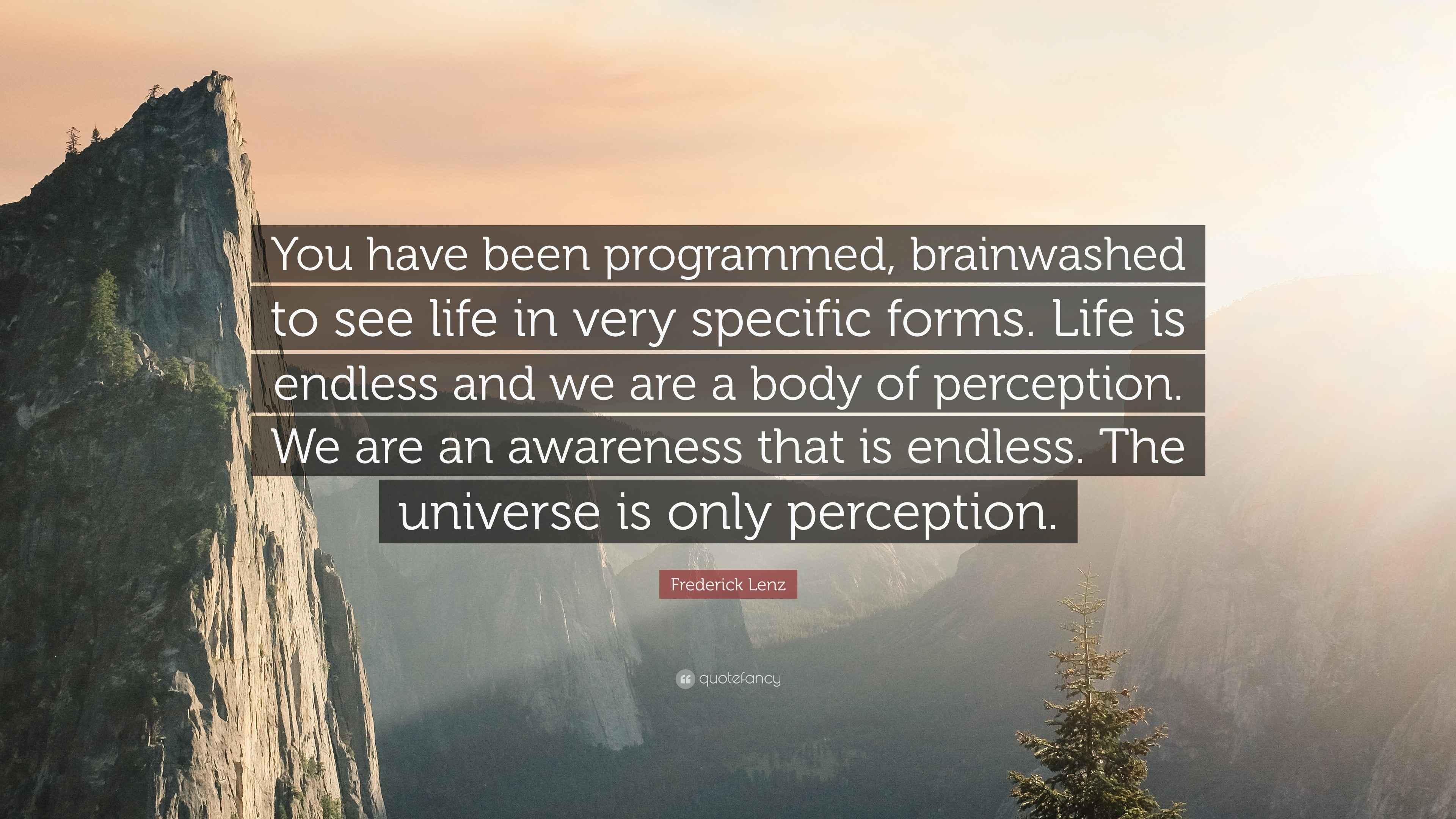 Frederick Lenz Quote: “You have been programmed, brainwashed to see ...