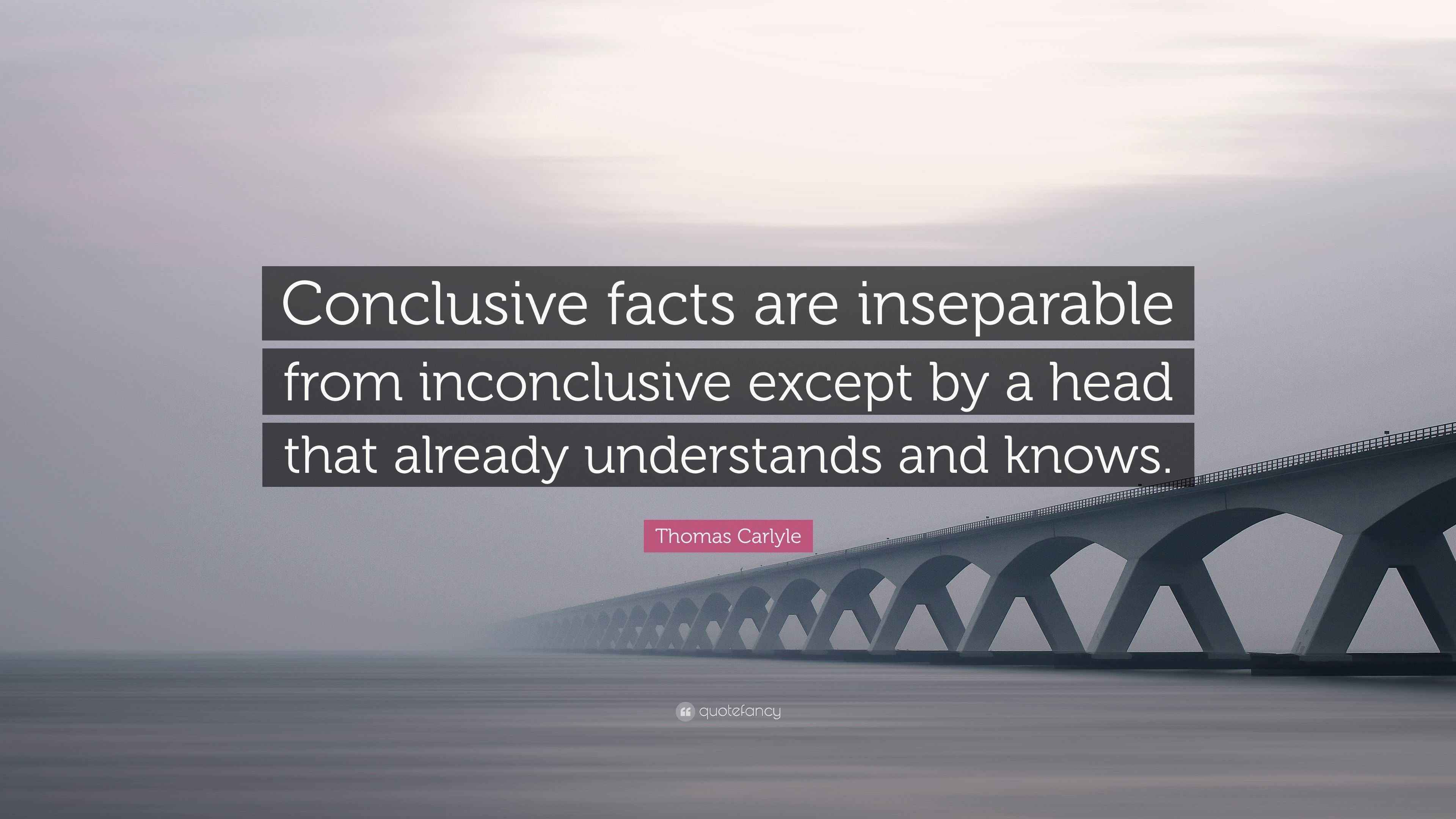 Thomas Carlyle Quote: “Conclusive facts are inseparable from ...