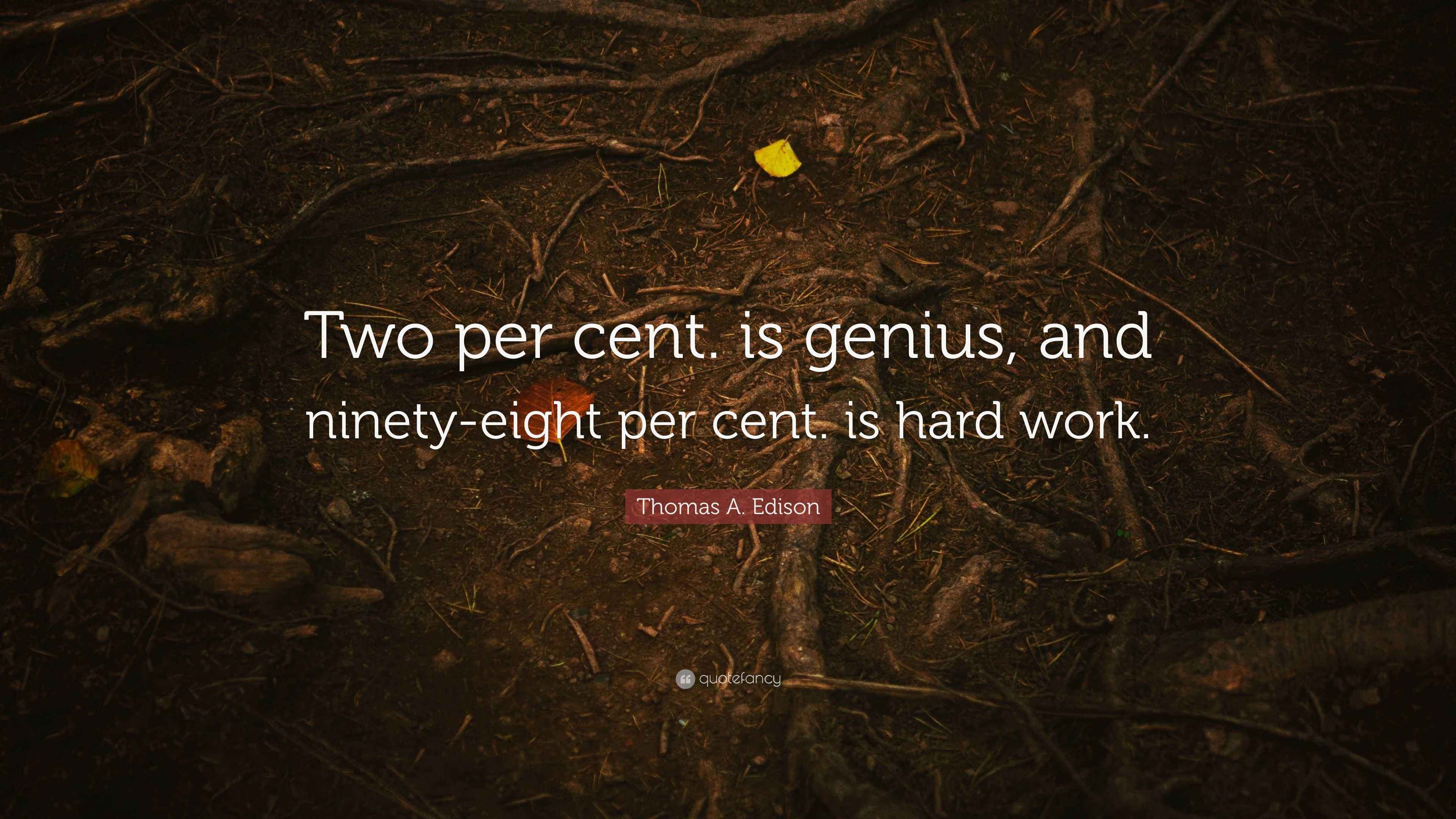 Thomas A. Edison Quote: “Two per cent. is genius, and ninety-eight per ...