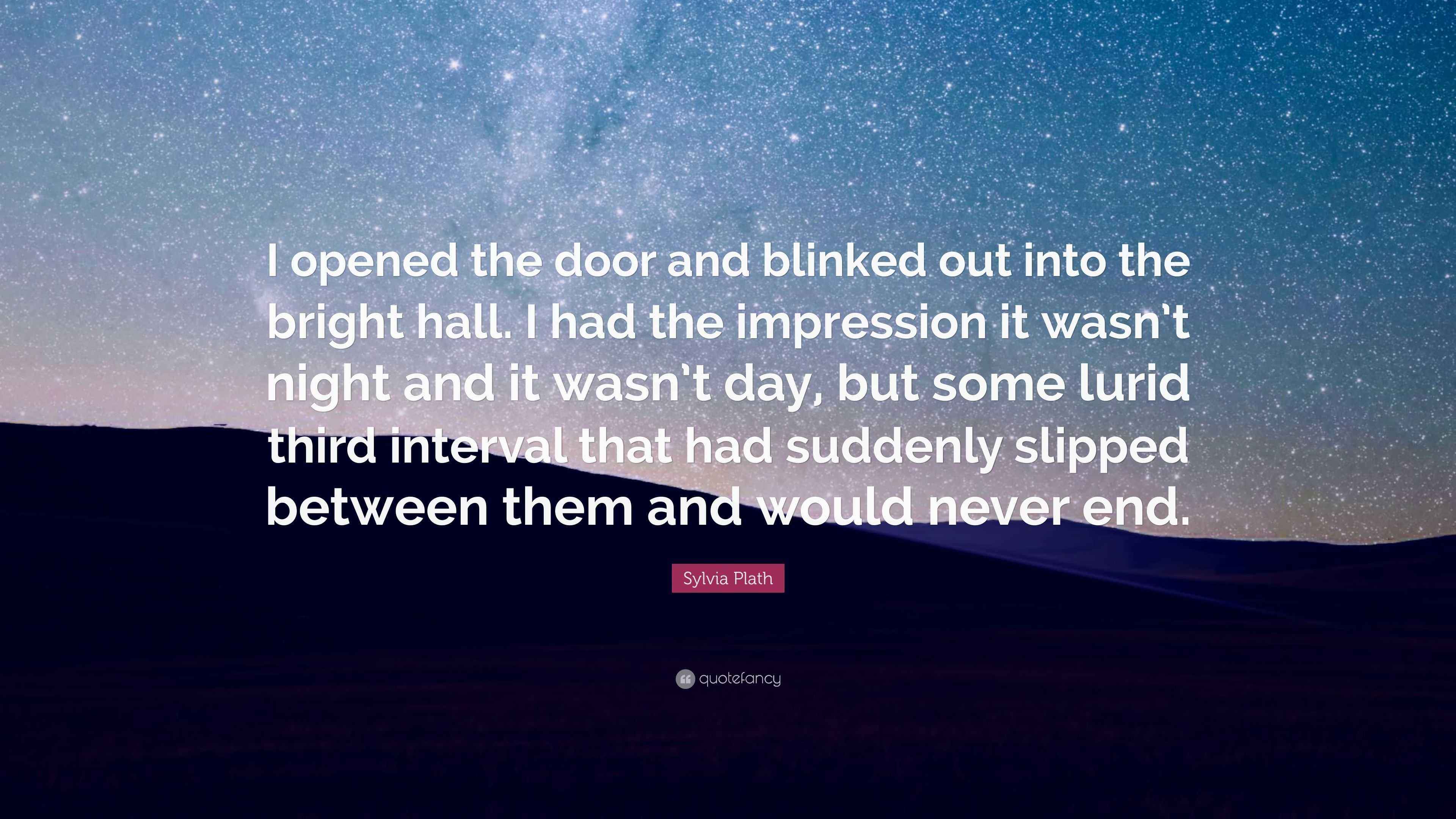 Sylvia Plath Quote: “I opened the door and blinked out into the bright ...