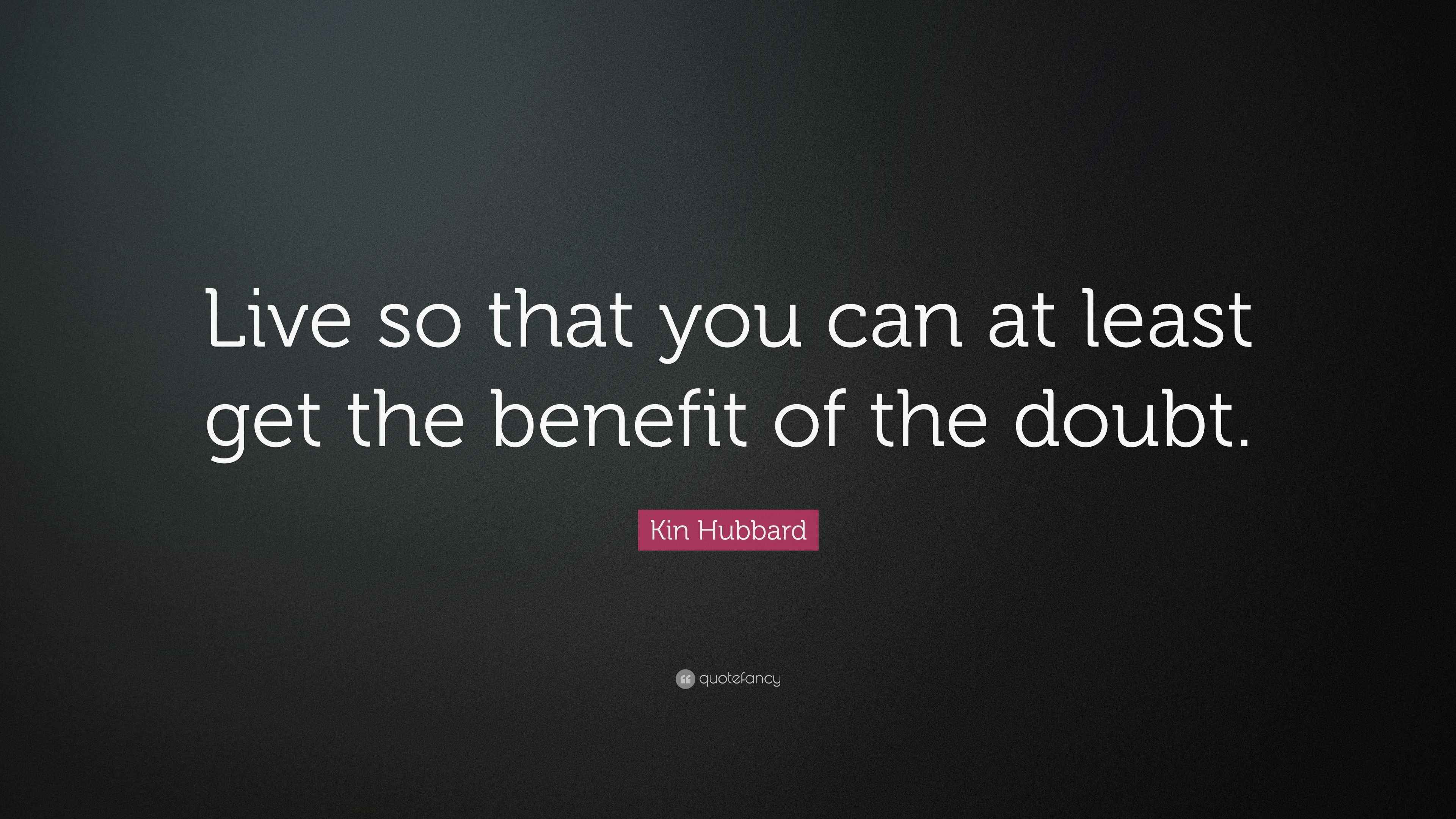 Kin Hubbard Quote: “Live so that you can at least get the benefit of ...