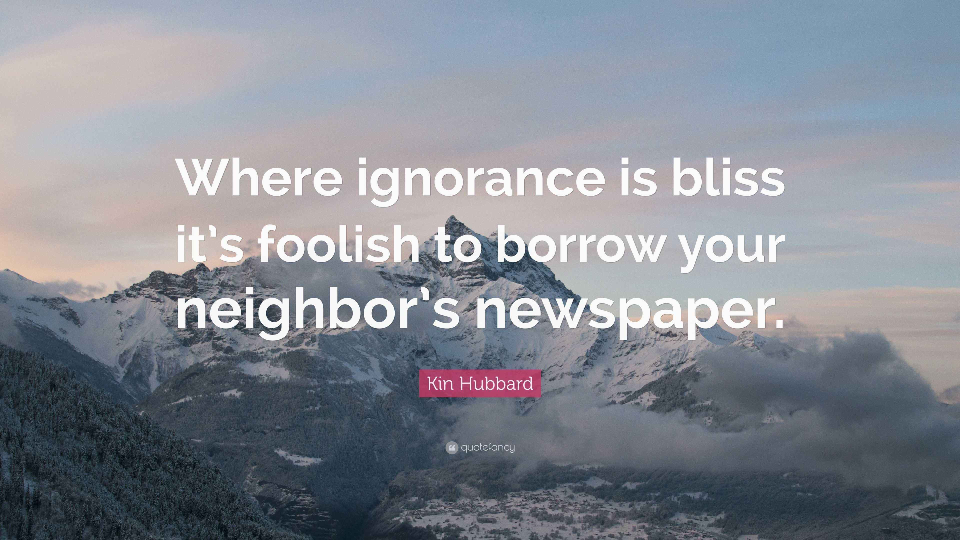 Kin Hubbard Quote: “Where ignorance is bliss it’s foolish to borrow ...