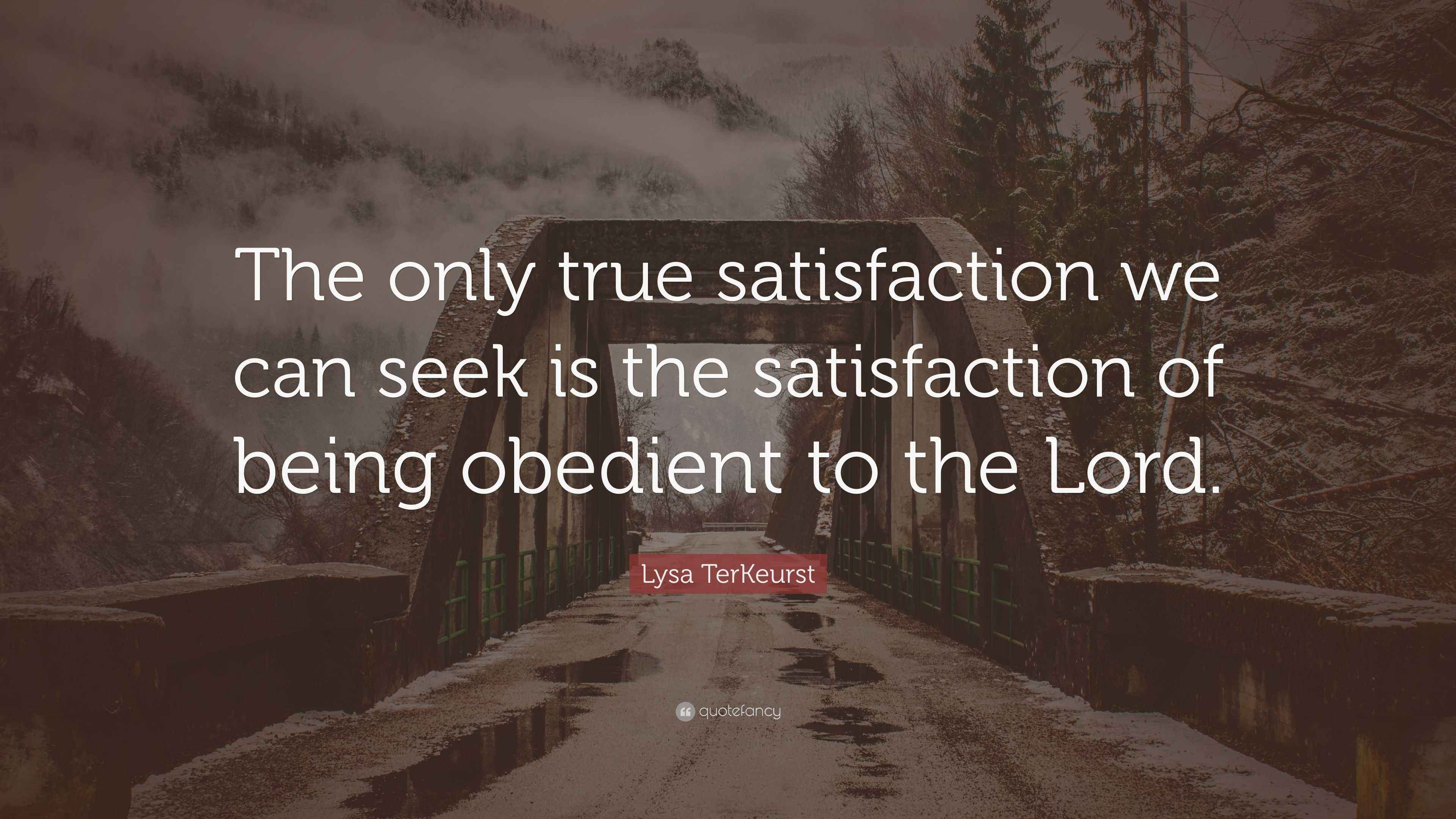 Lysa TerKeurst Quote: “The only true satisfaction we can seek is the ...