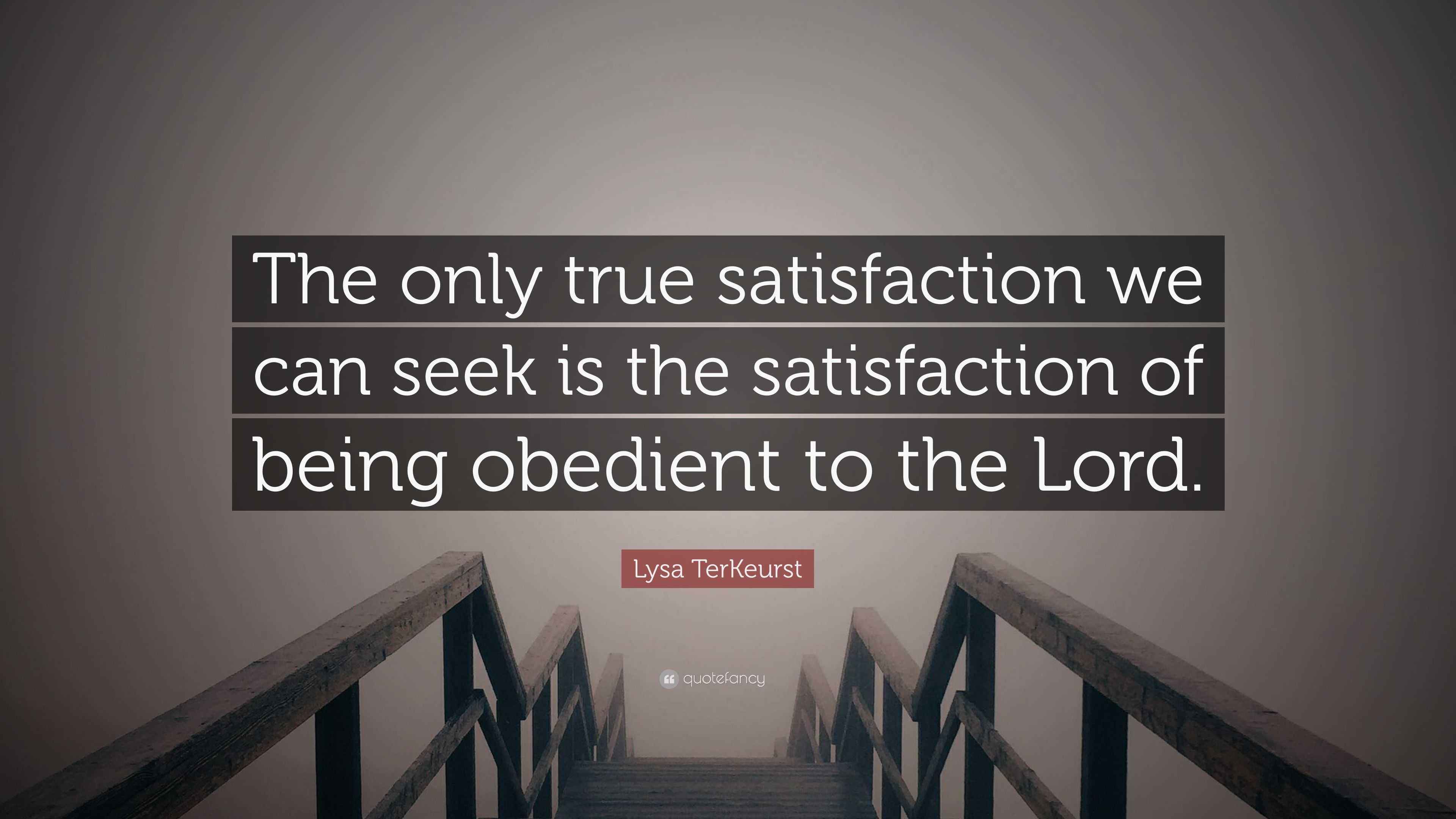 Lysa TerKeurst Quote: “The only true satisfaction we can seek is the ...