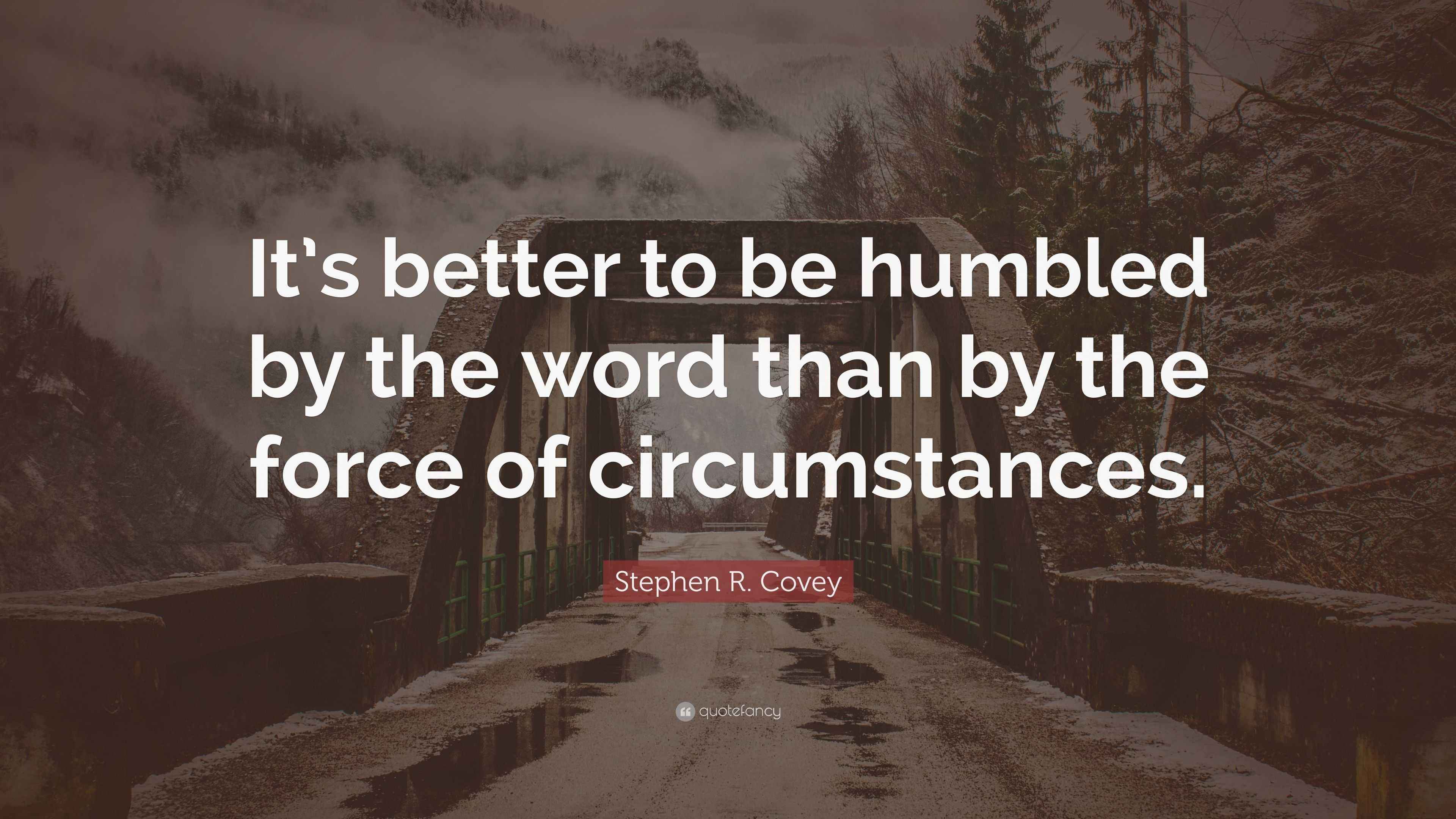 Stephen R. Covey Quote: “It’s better to be humbled by the word than by ...